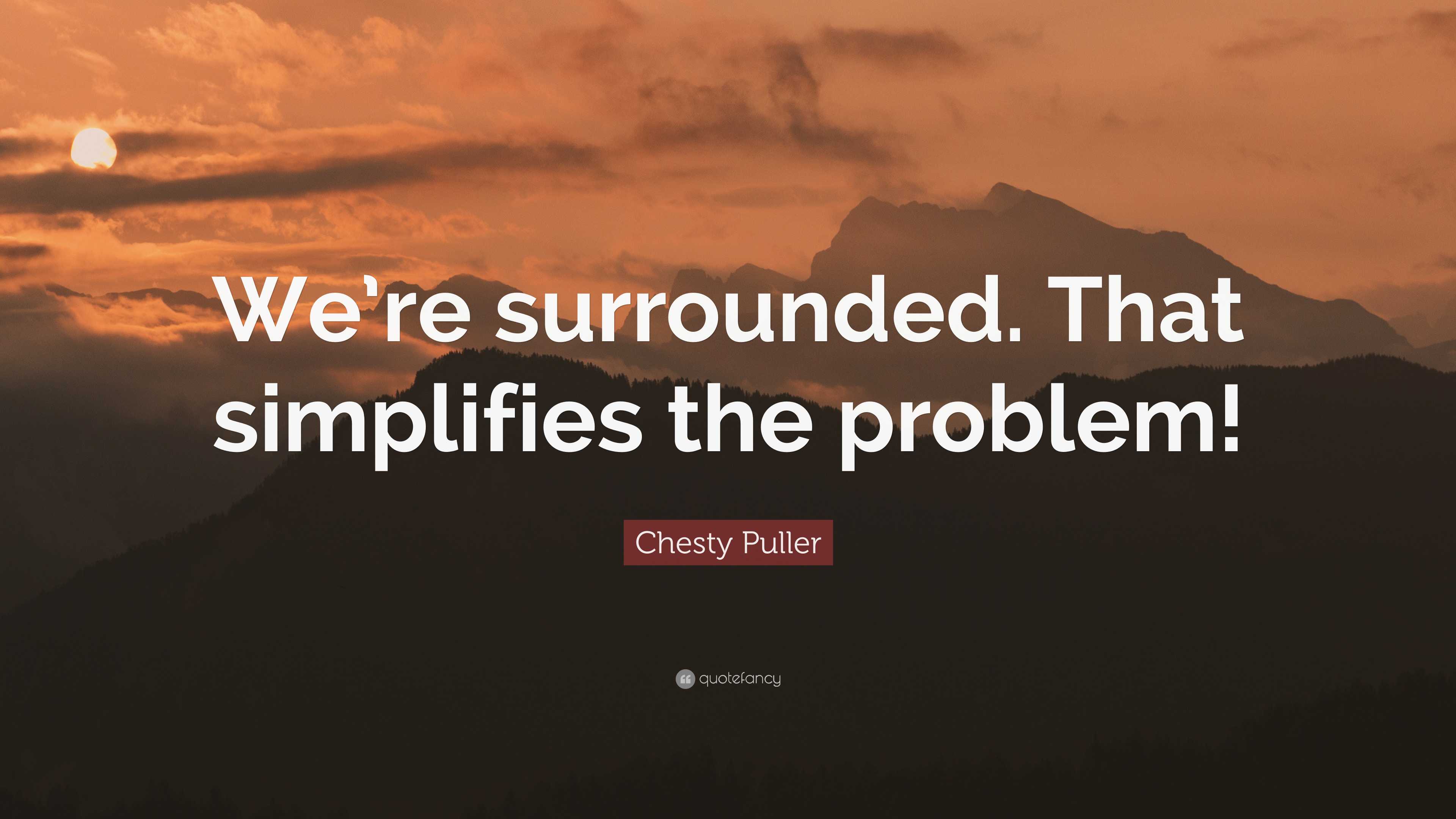 Chesty Puller Quote: “We’re surrounded. That simplifies the problem!”