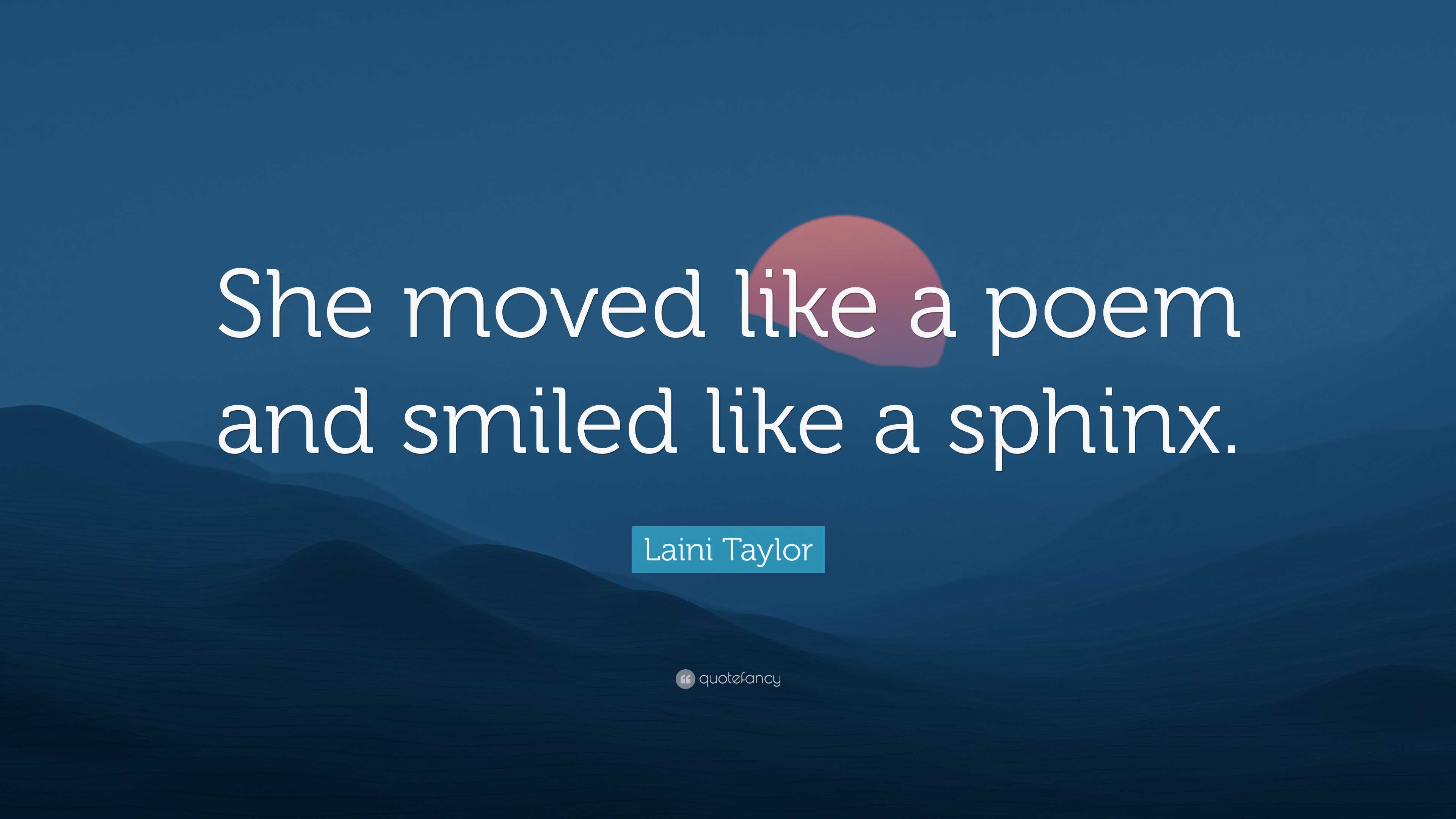 Laini Taylor Quote: “She moved like a poem and smiled like a sphinx.”