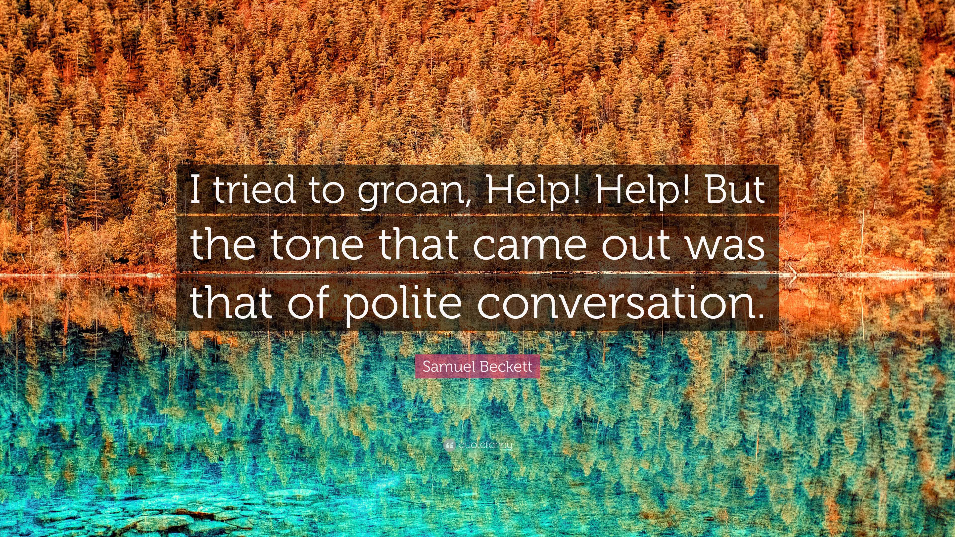 Samuel Beckett Quote: “I tried to groan, Help! Help! But the tone that ...