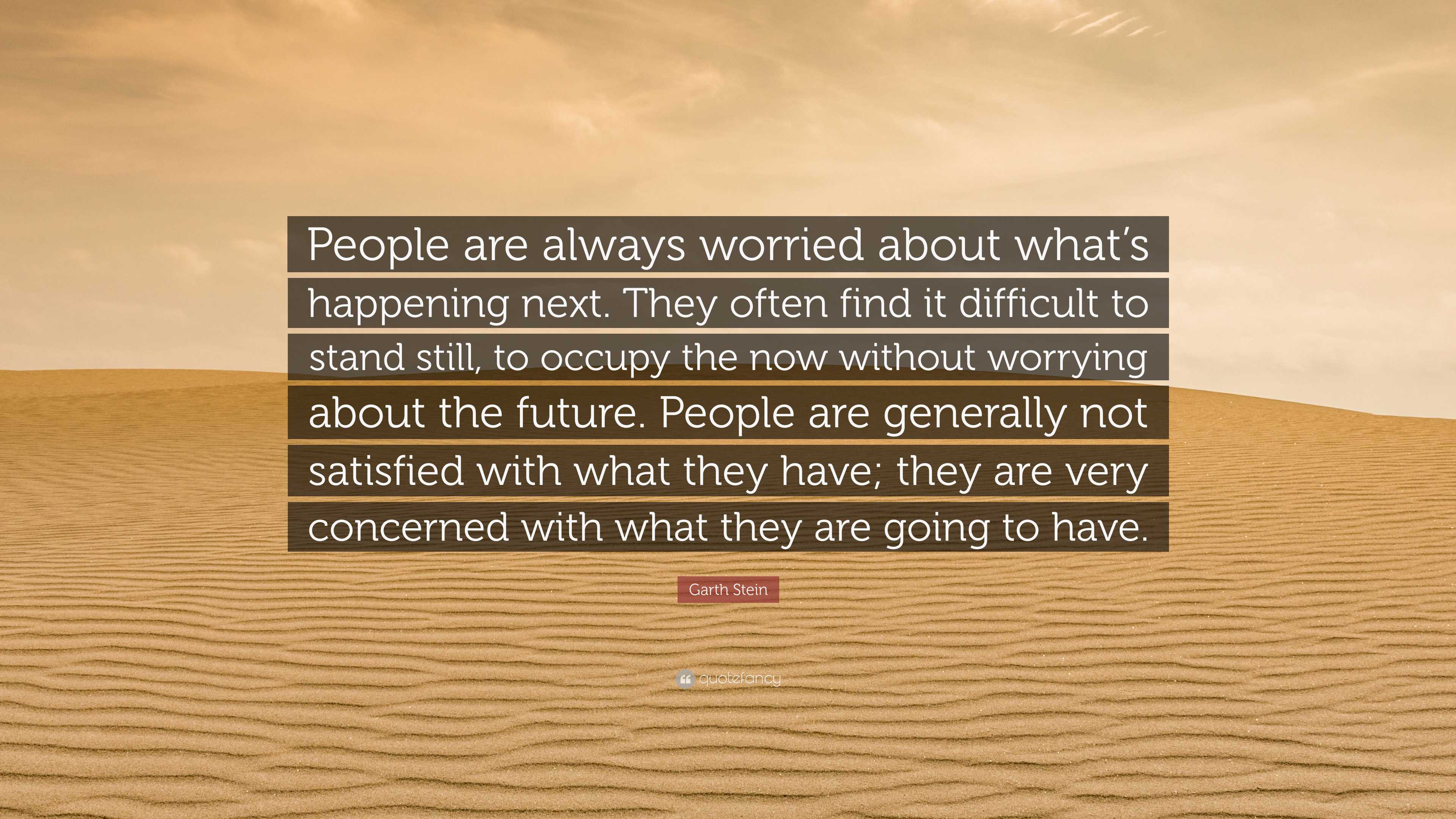 Garth Stein Quote: “People are always worried about what’s happening ...