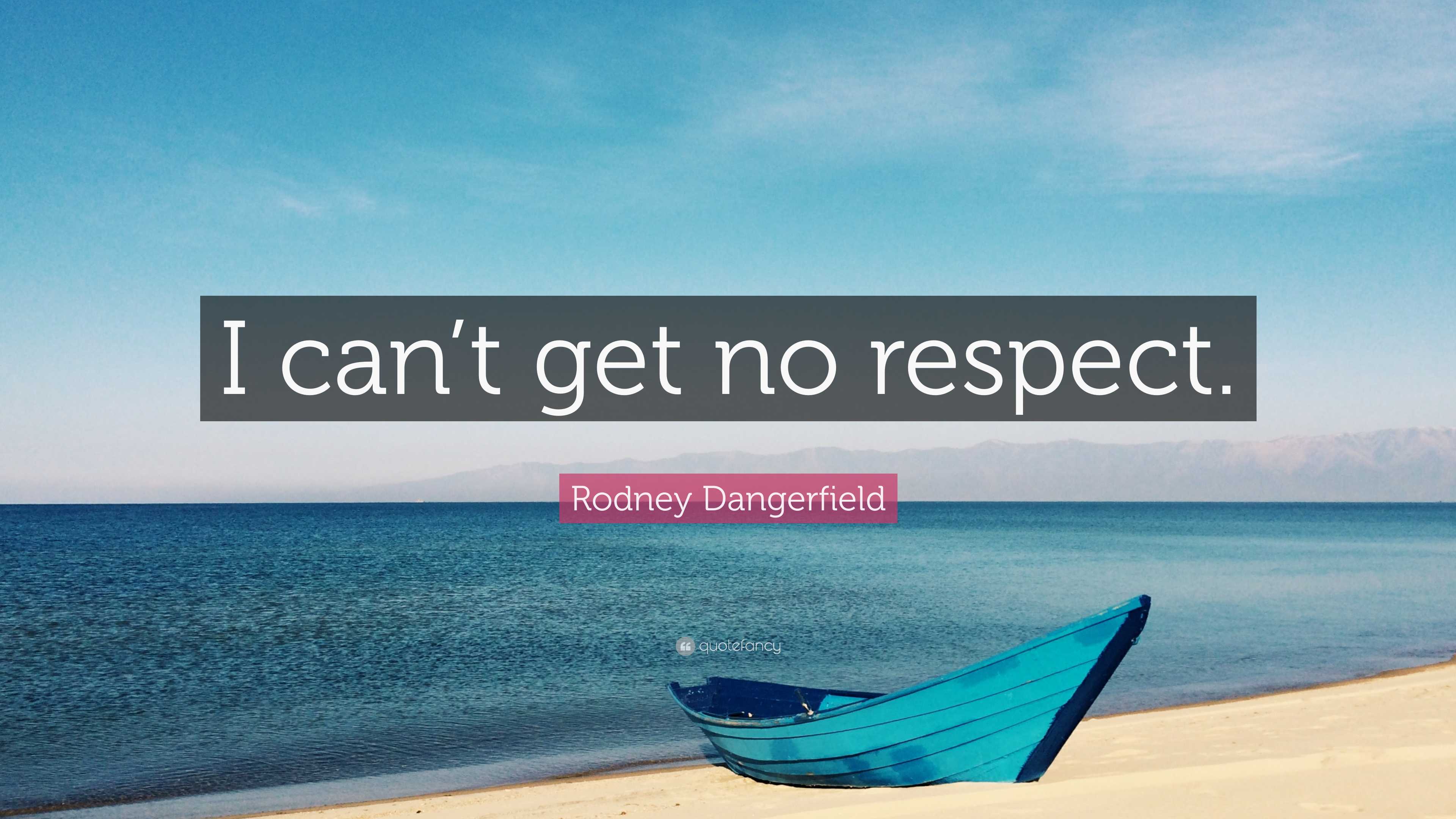Rodney Dangerfield Quote: “I can’t get no respect.”