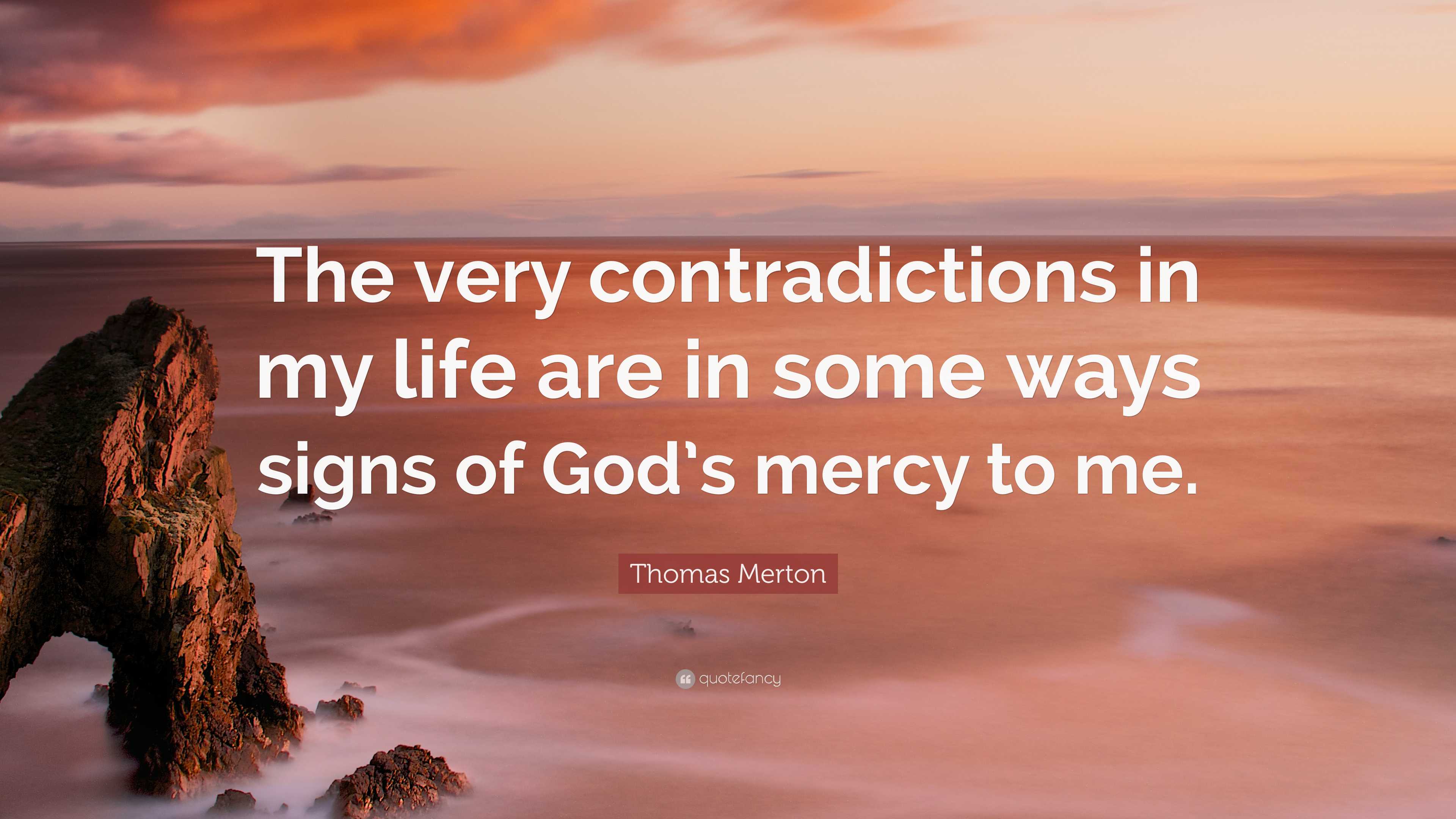Thomas Merton Quote: “The very contradictions in my life are in some ...