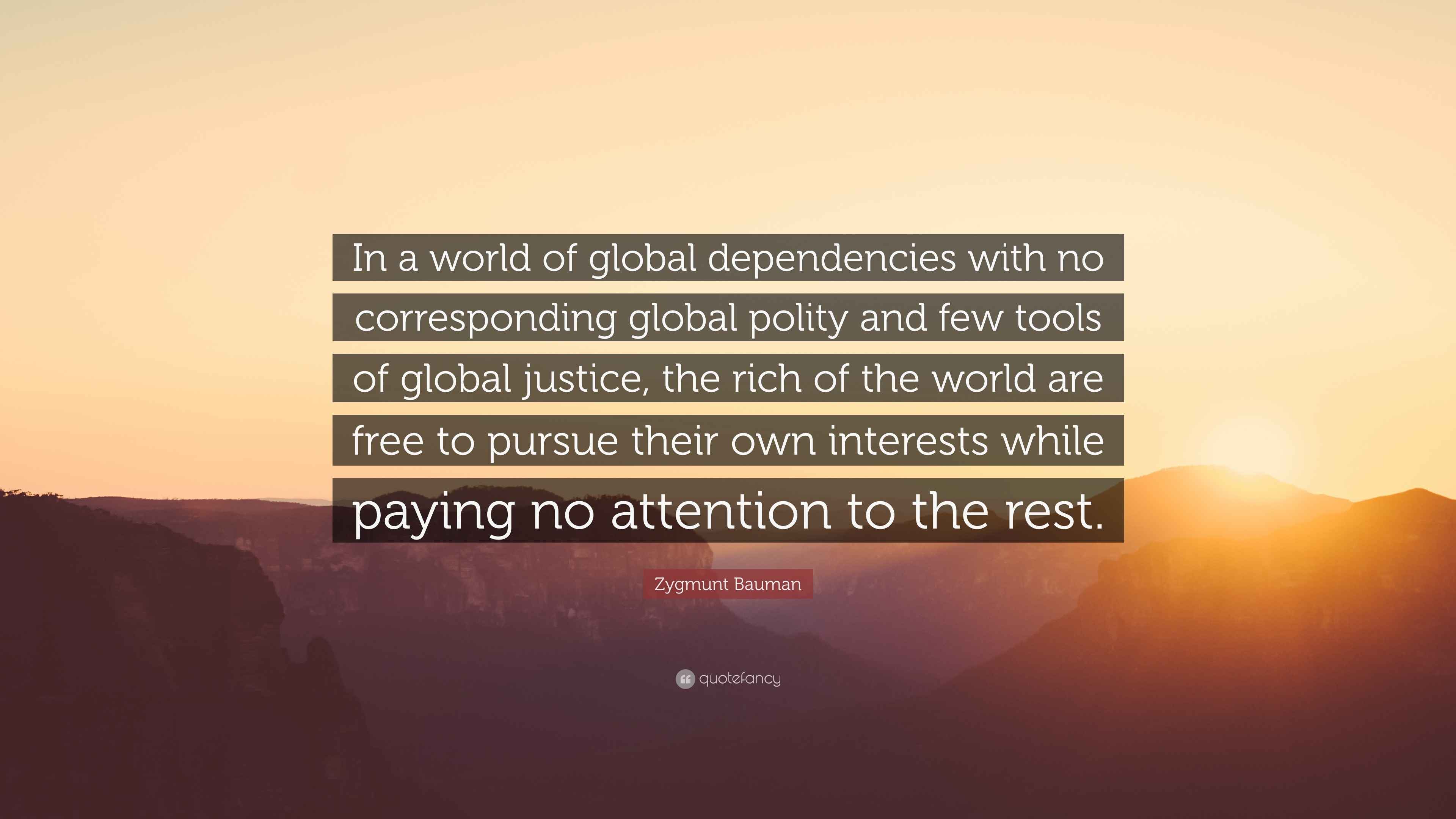Zygmunt Bauman Quote: “In a world of global dependencies with no ...