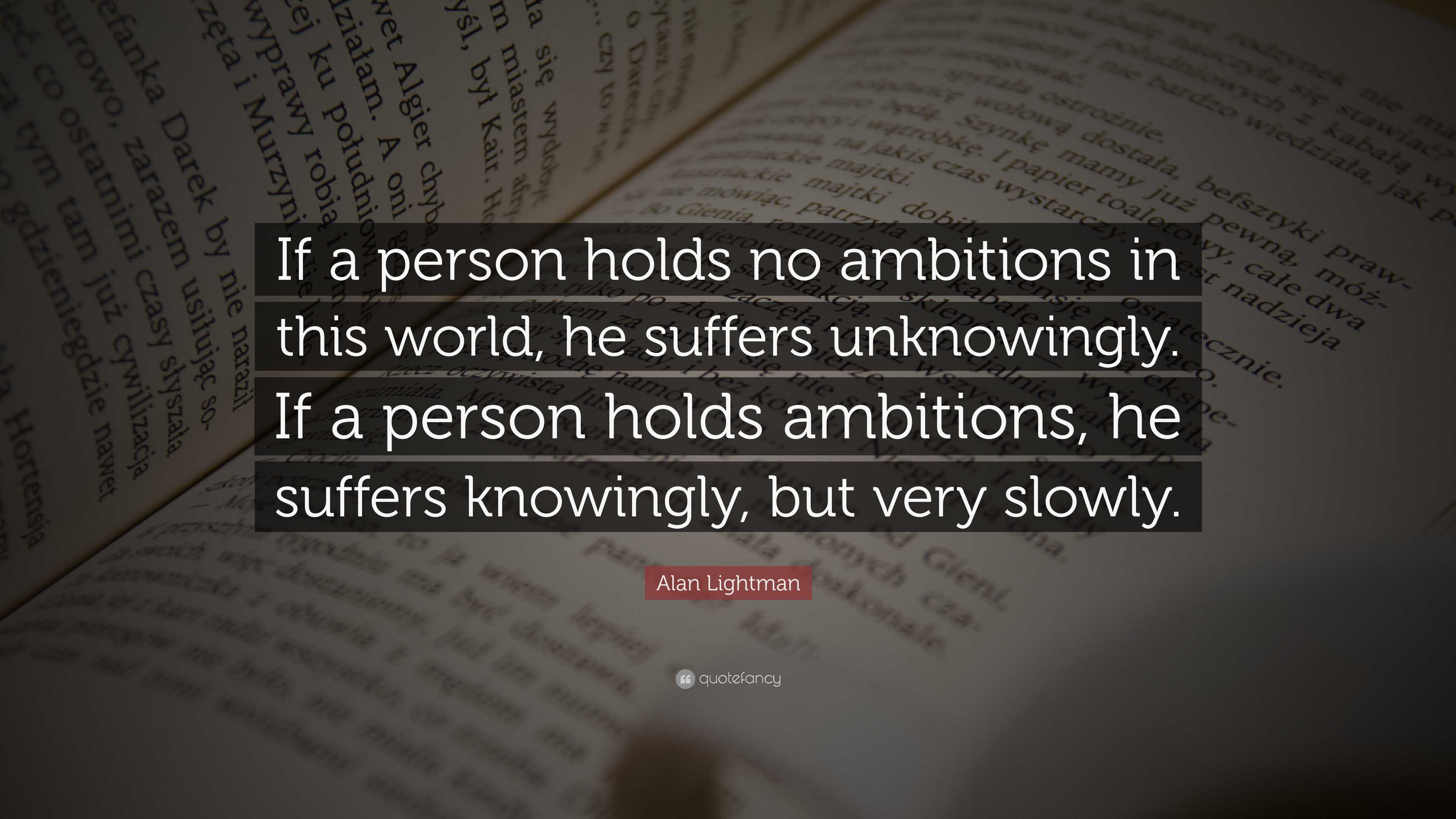 Alan Lightman Quote: “If a person holds no ambitions in this world, he ...