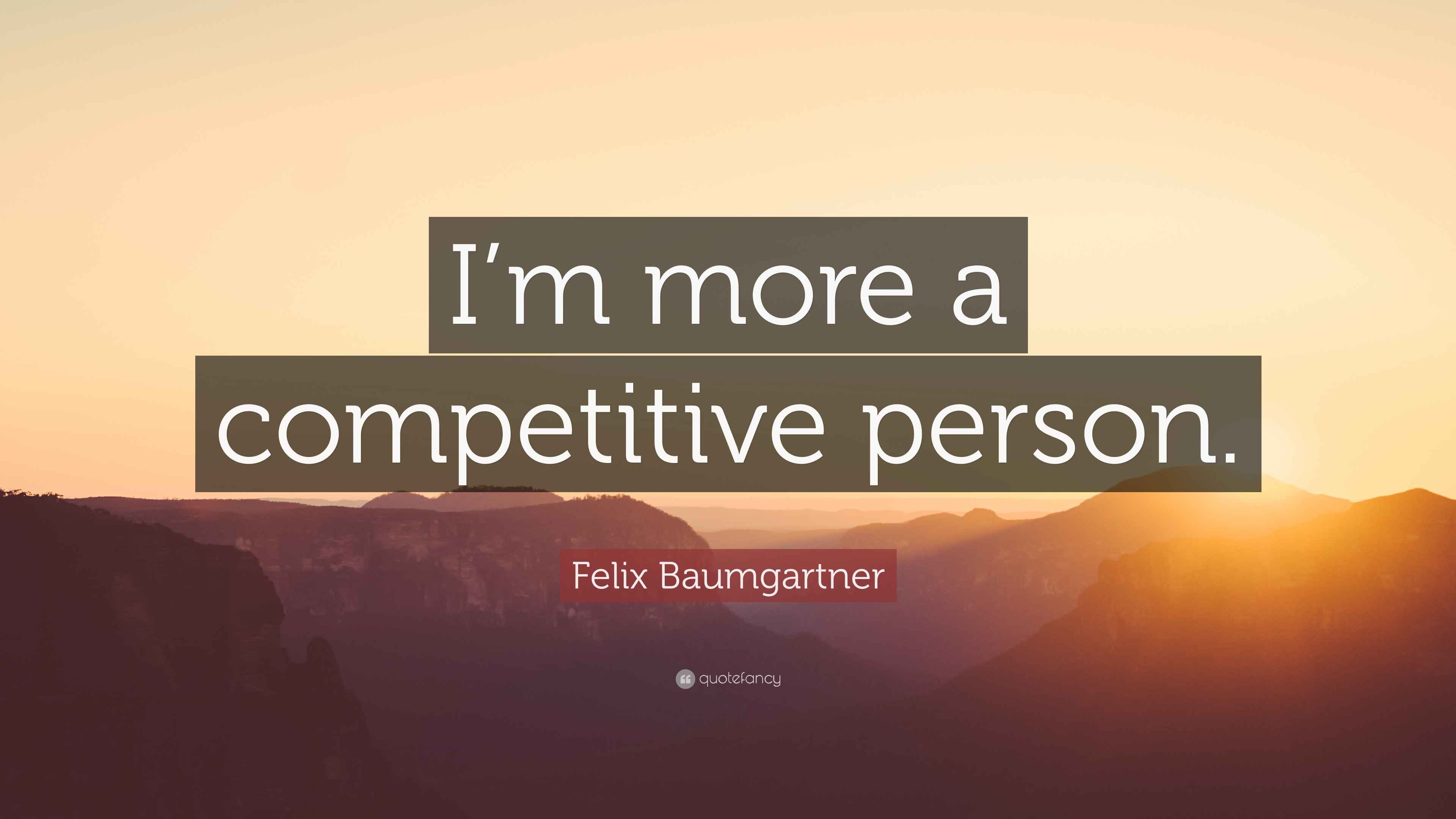 Felix Baumgartner Quote: “I’m more a competitive person.”