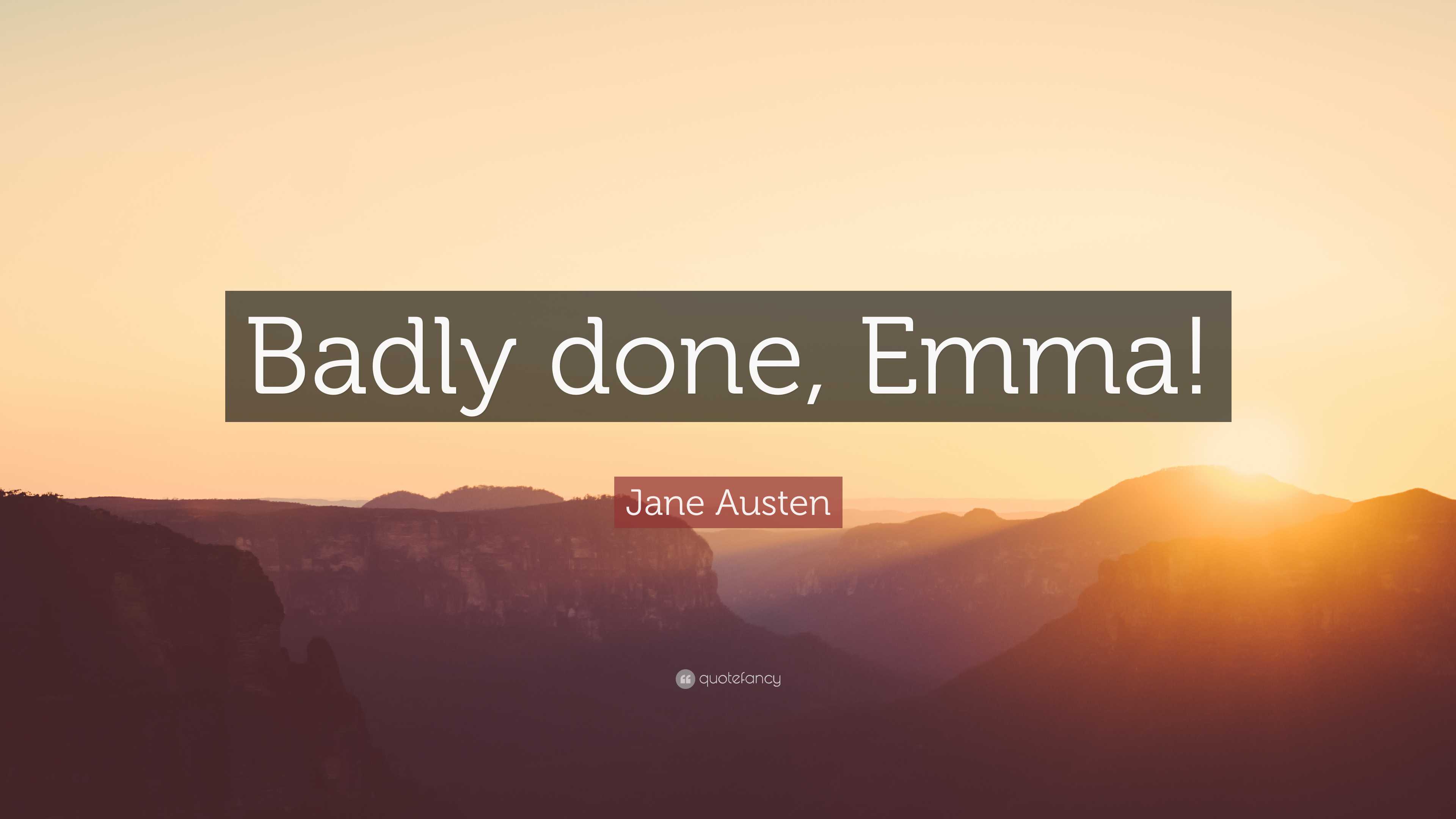 Jane Austen Quote: “Badly done, Emma!”