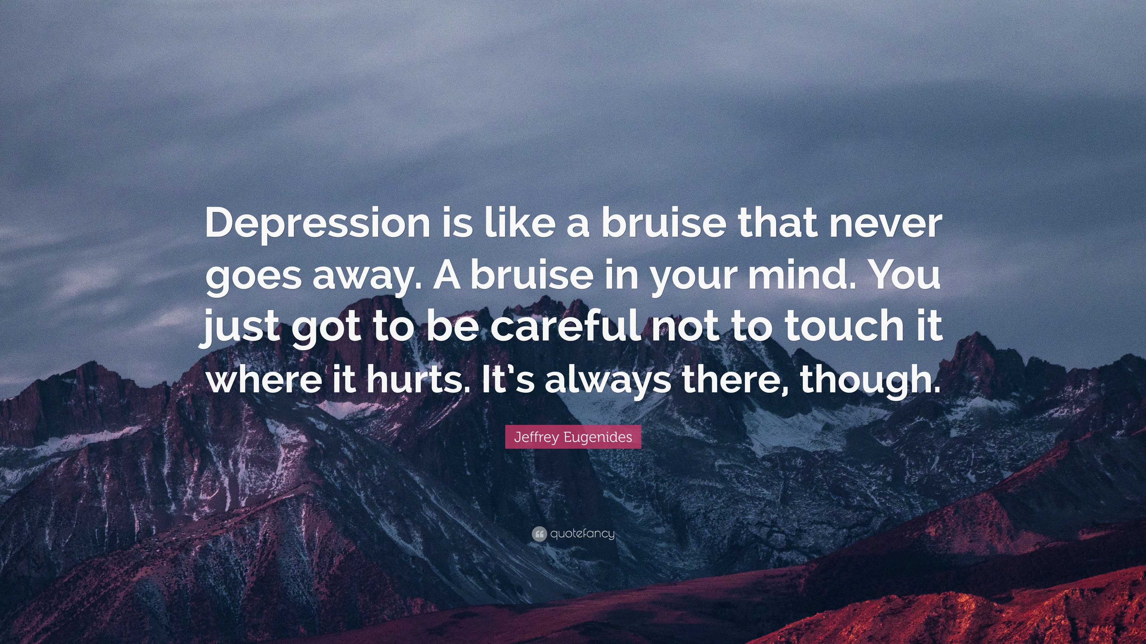 Jeffrey Eugenides Quote: “Depression is like a bruise that never goes ...