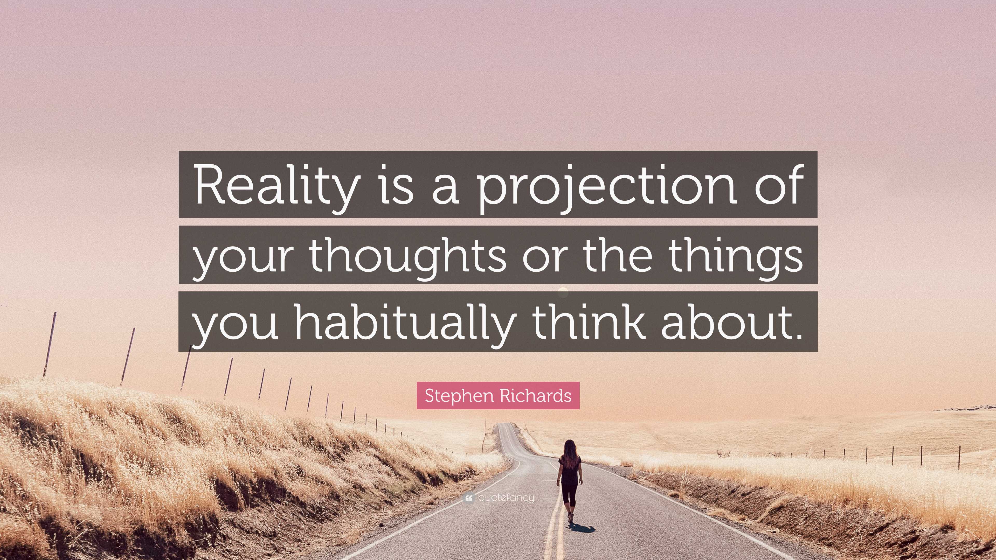 Stephen Richards Quote: “Reality is a projection of your thoughts or ...