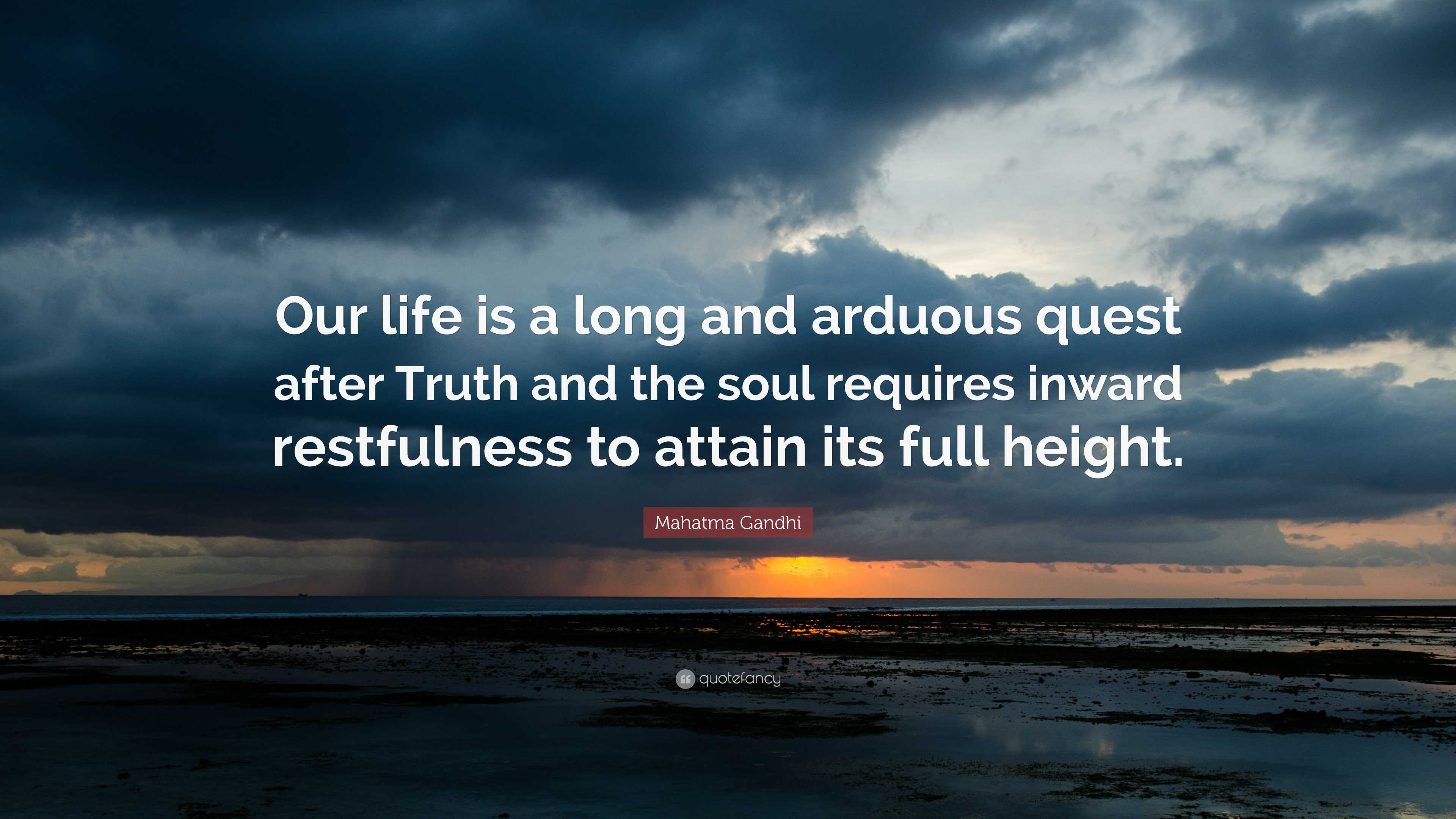 Mahatma Gandhi Quote: “Our life is a long and arduous quest after Truth ...