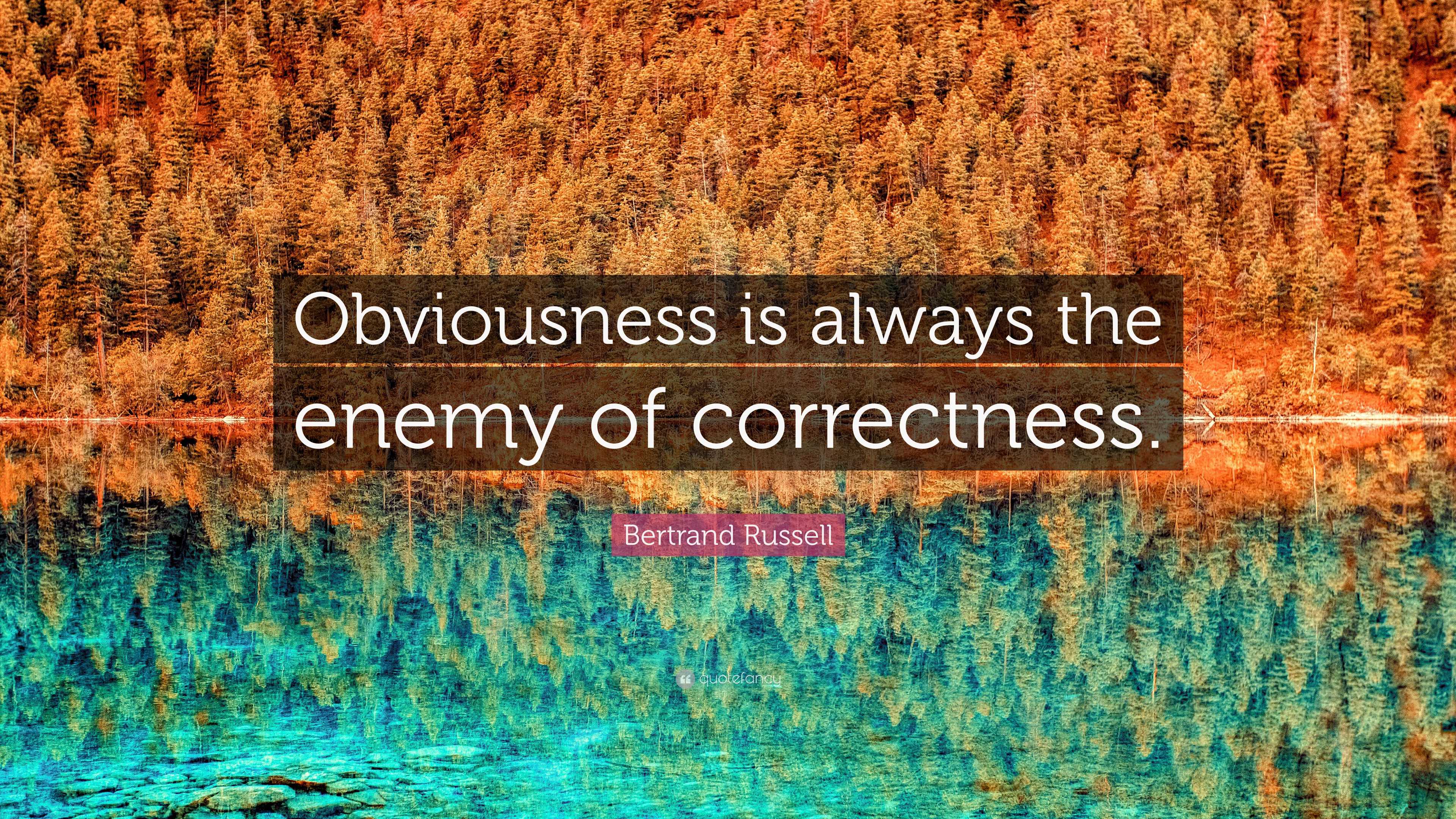 Bertrand Russell Quote: “Obviousness is always the enemy of correctness.”