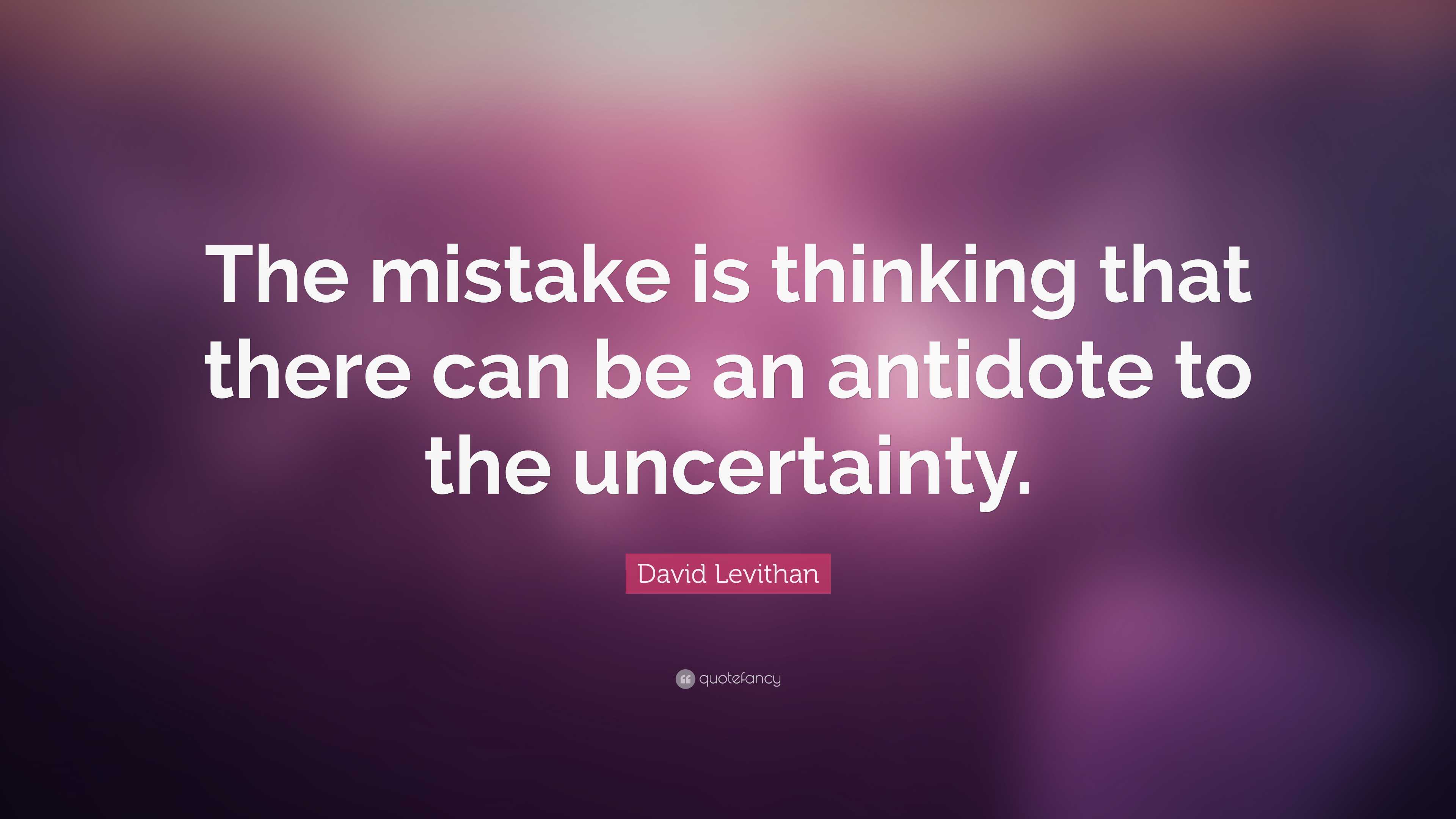 David Levithan Quote: “The mistake is thinking that there can be an ...