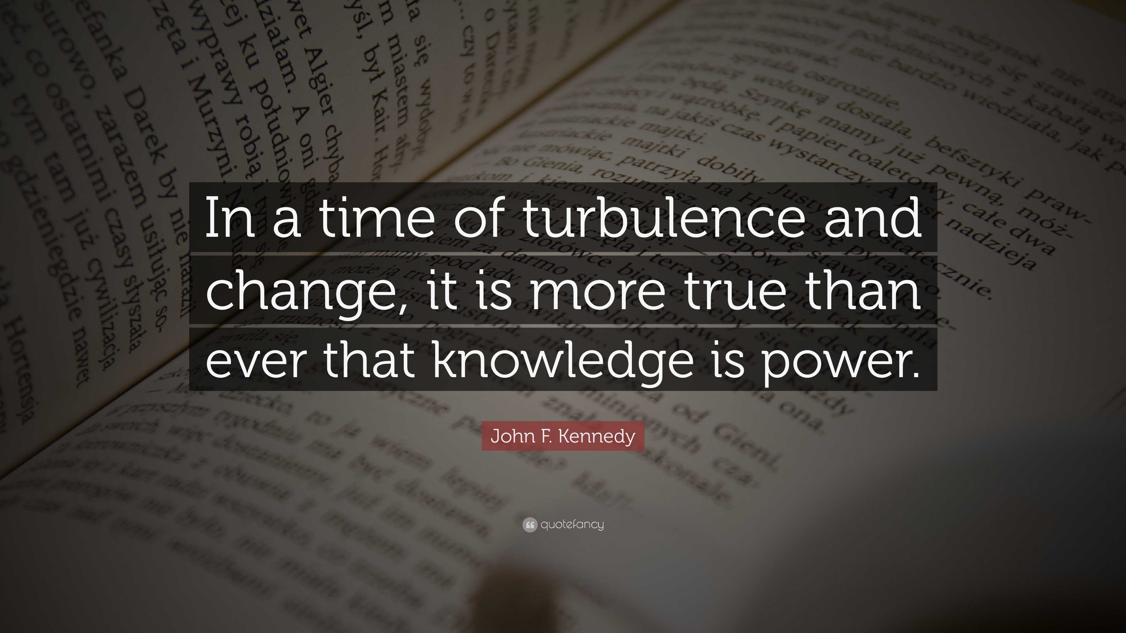John F. Kennedy Quote: “In a time of turbulence and change, it is more ...