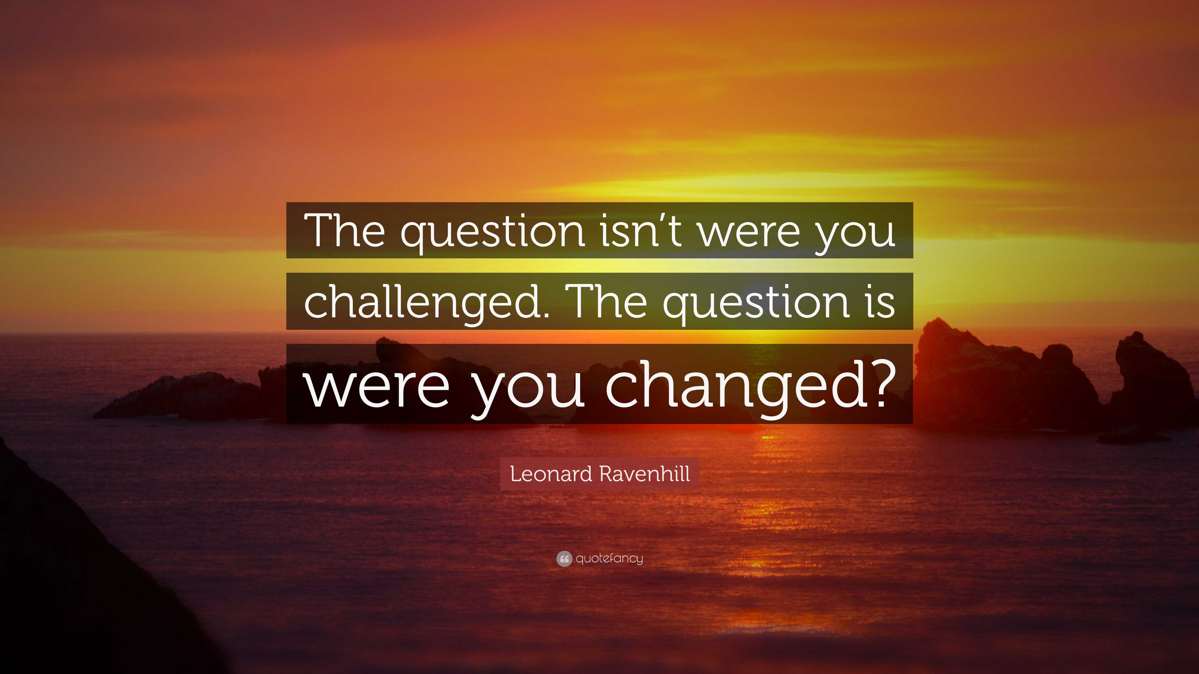 Leonard Ravenhill Quote: “The question isn’t were you challenged. The ...