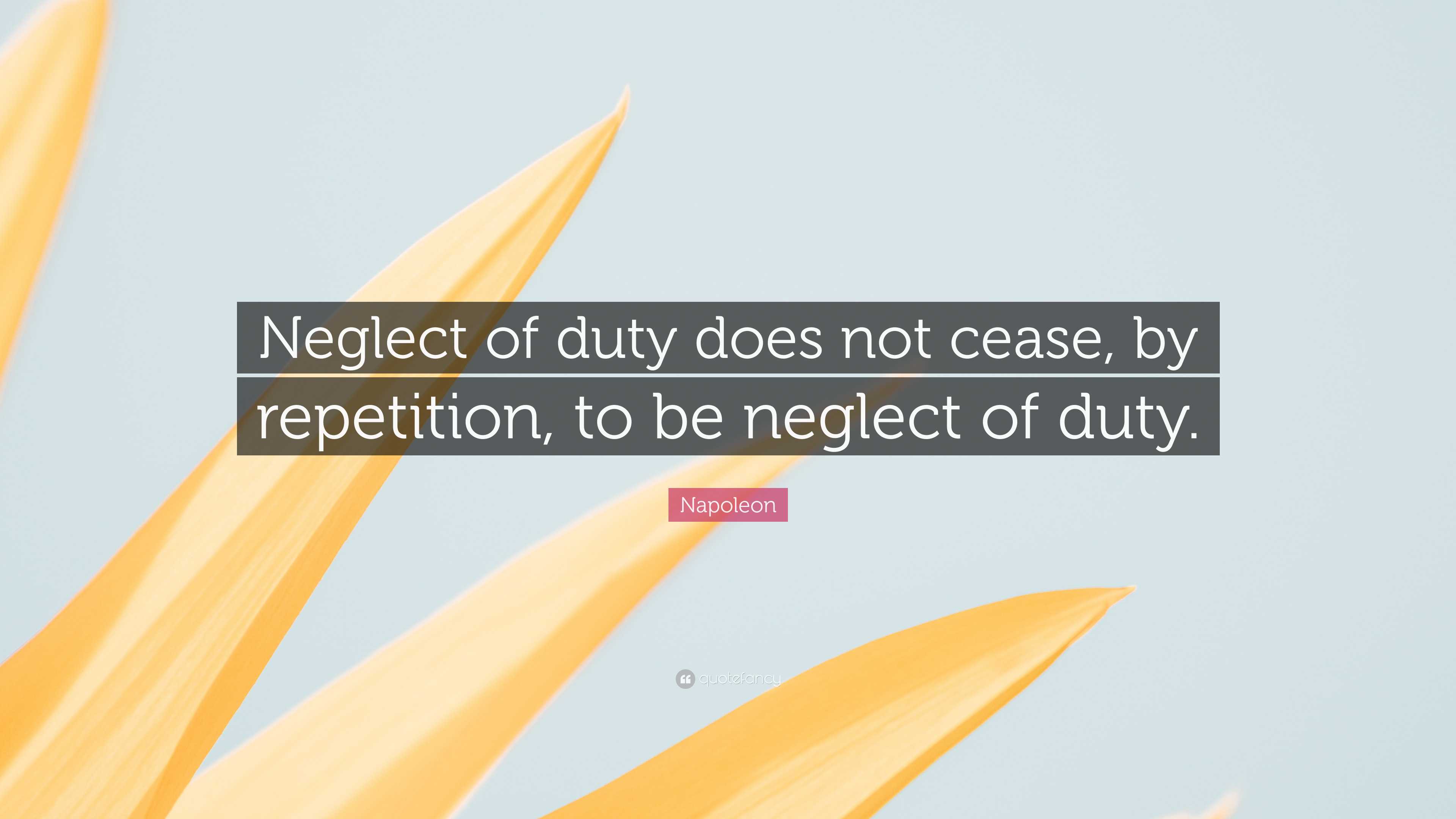 Napoleon Quote: “Neglect of duty does not cease, by repetition, to be ...