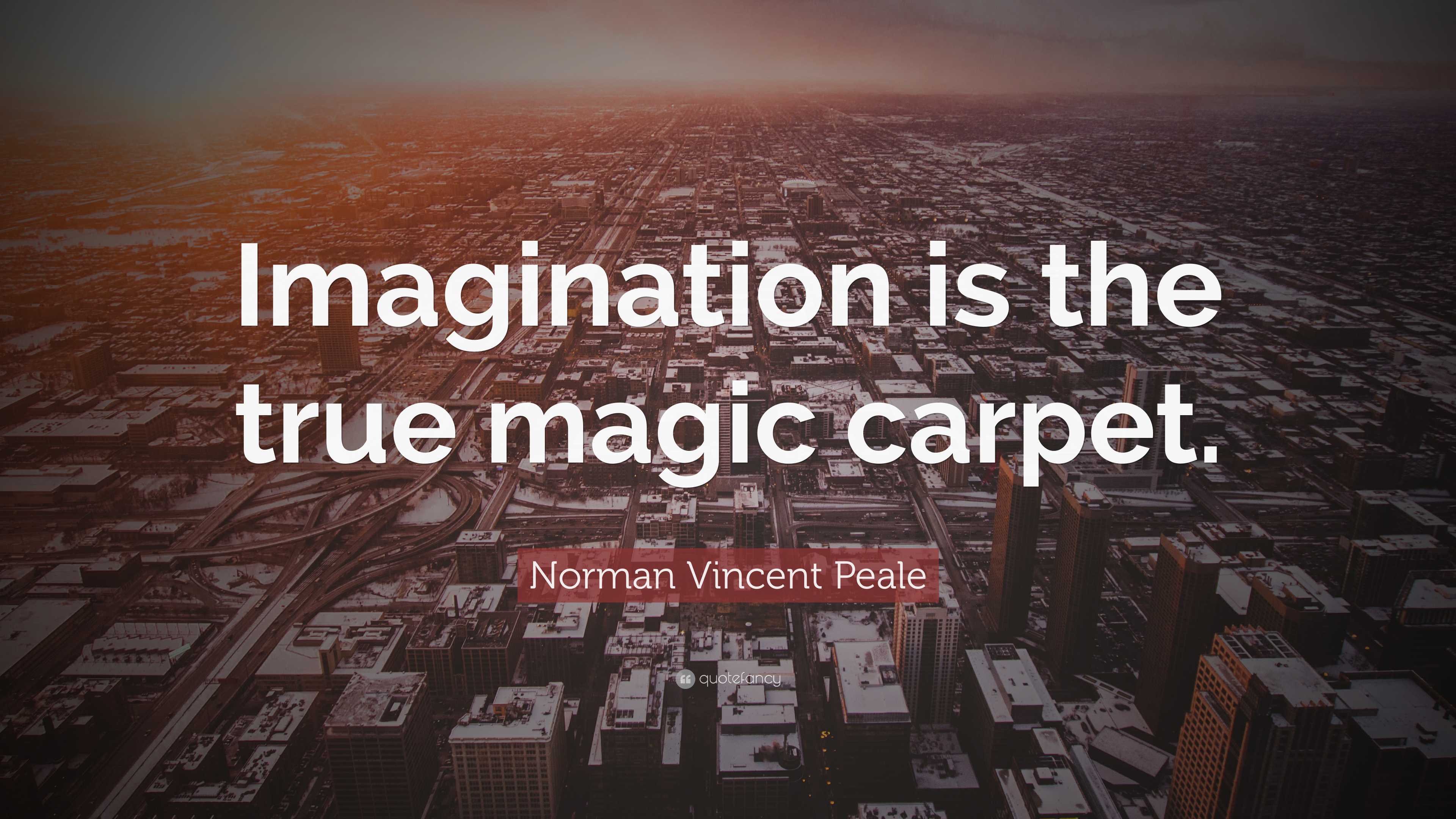 Norman Vincent Peale Quote: “Imagination is the true magic carpet.”