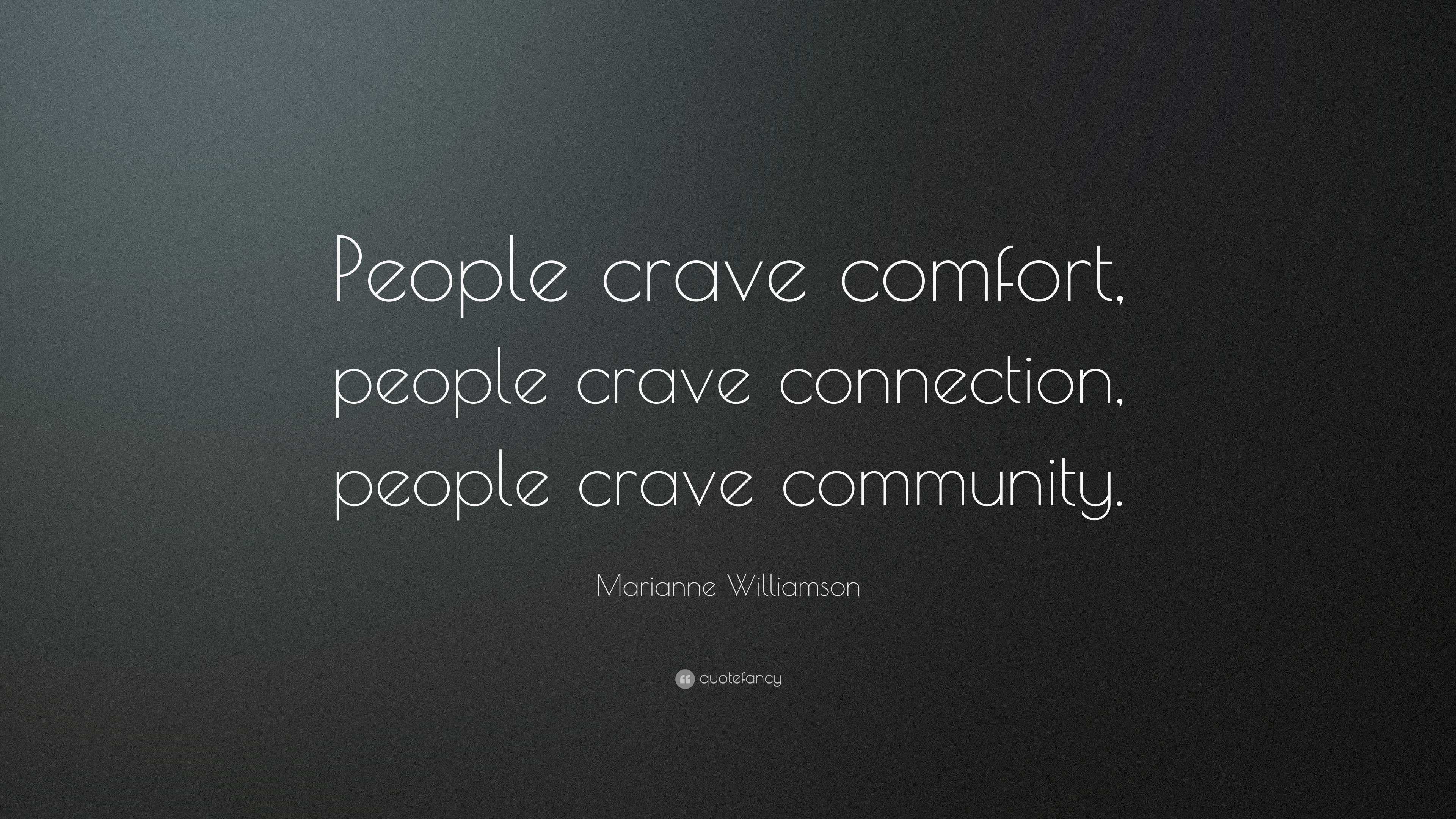 Marianne Williamson Quote: “People crave comfort, people crave ...