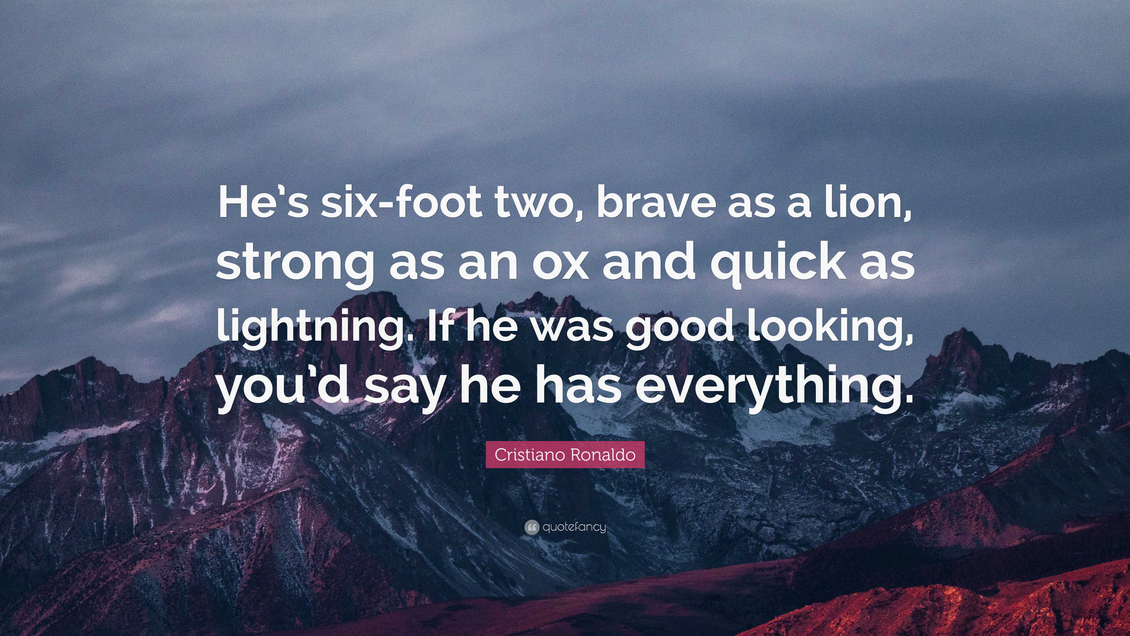 Cristiano Ronaldo Quote: “He’s six-foot two, brave as a lion, strong as ...