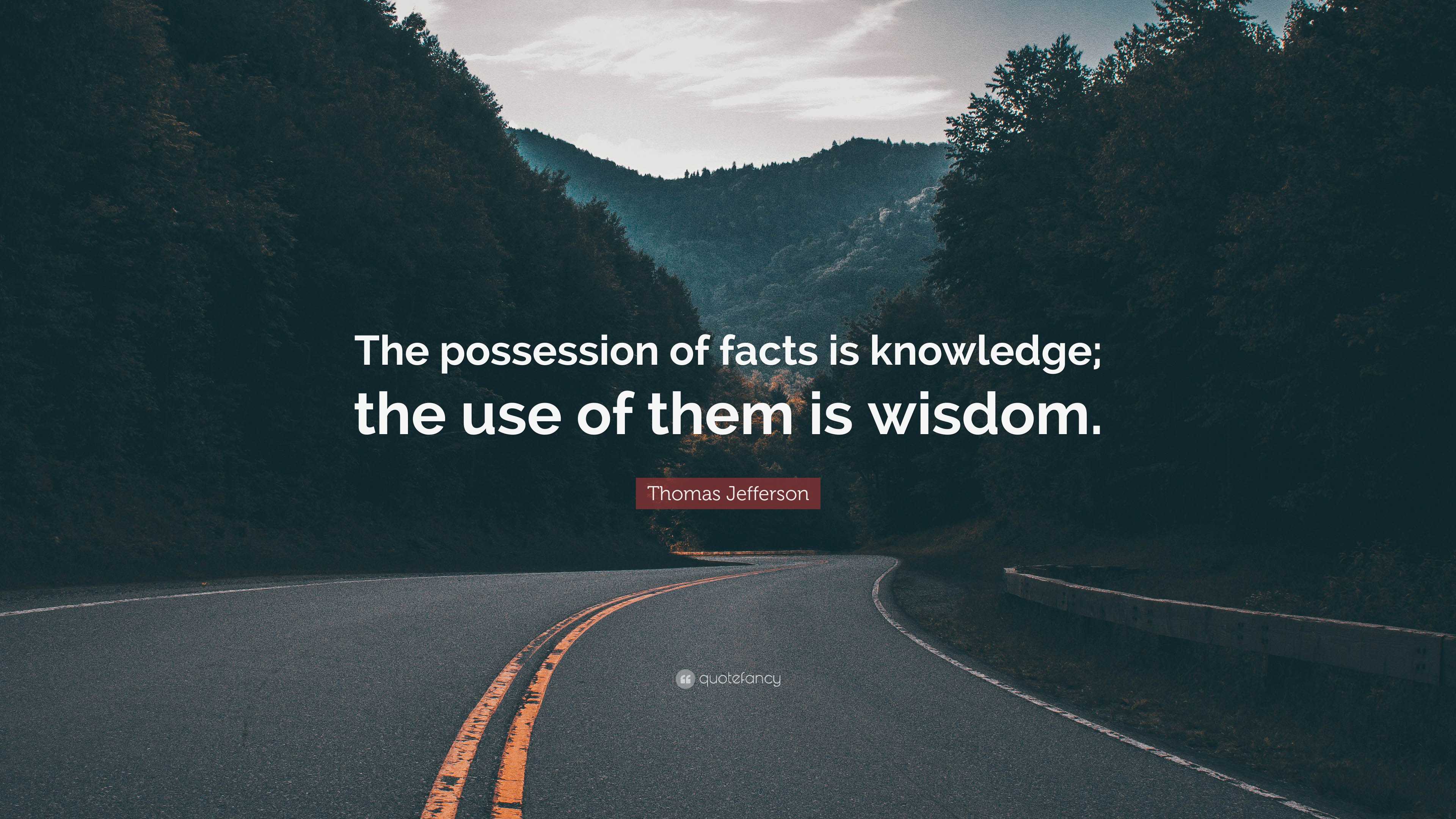 Thomas Jefferson Quote: “The possession of facts is knowledge; the use ...
