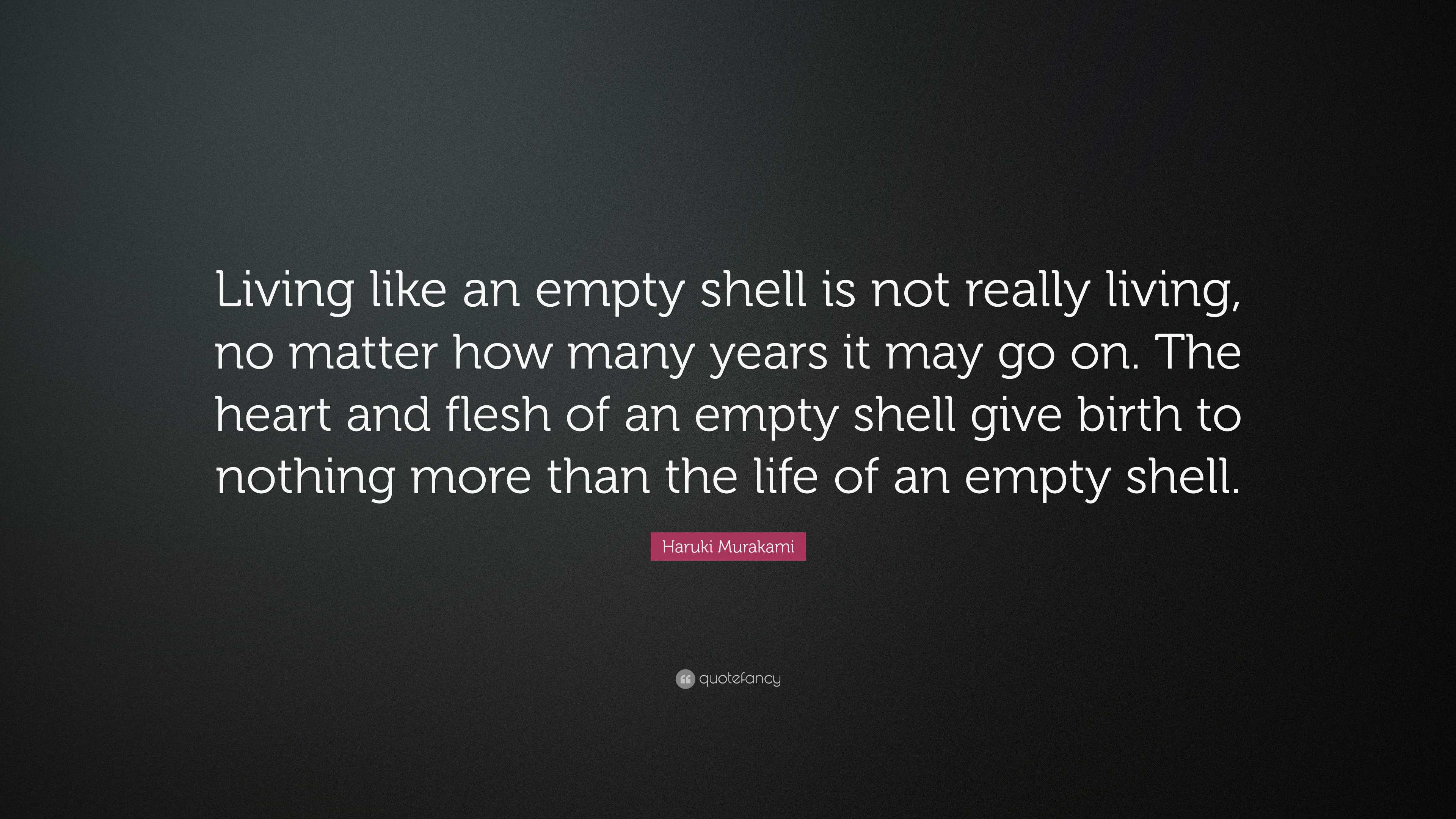Haruki Murakami Quote: “Living like an empty shell is not really living ...