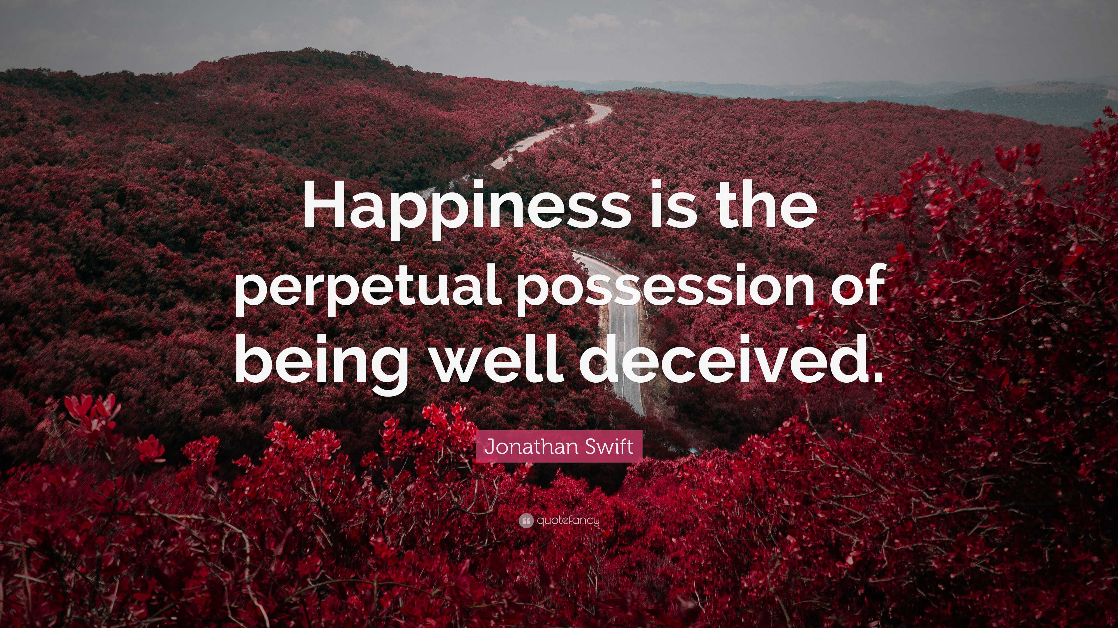 Jonathan Swift Quote: “Happiness is the perpetual possession of being ...