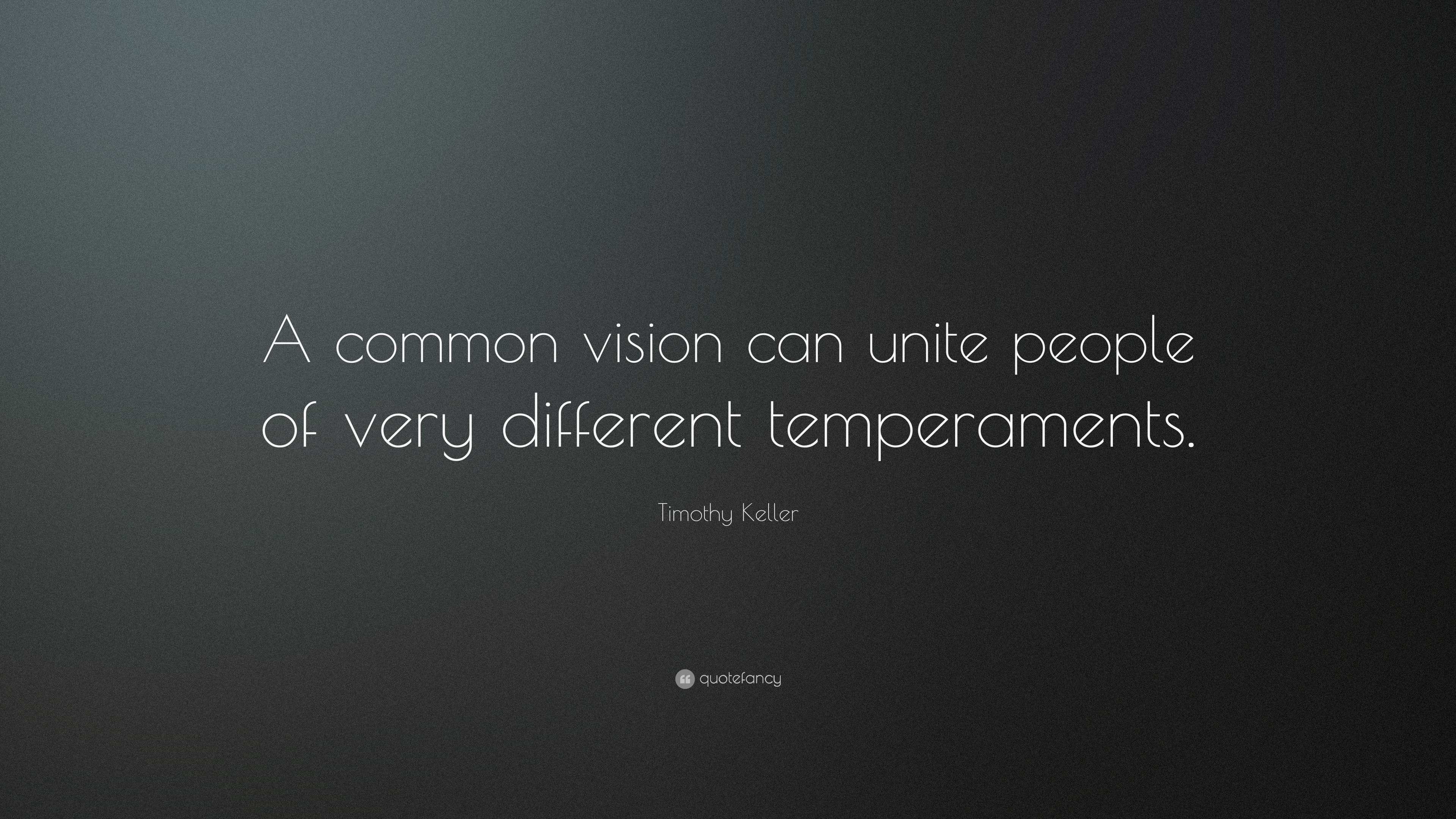 Timothy Keller Quote: “A common vision can unite people of very ...