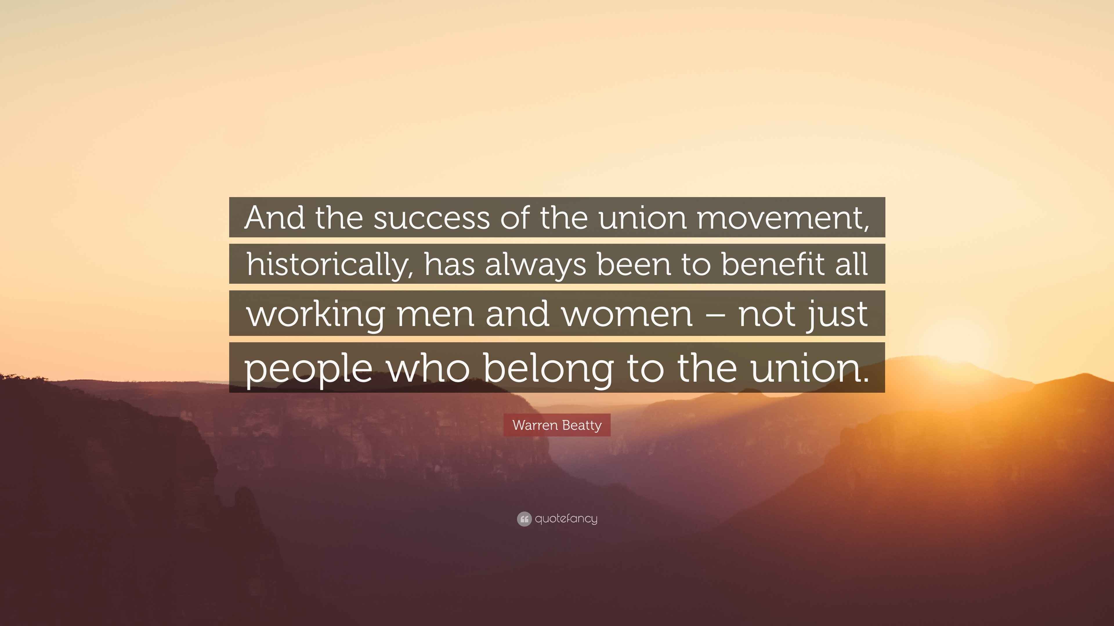 Warren Beatty Quote: “And the success of the union movement ...