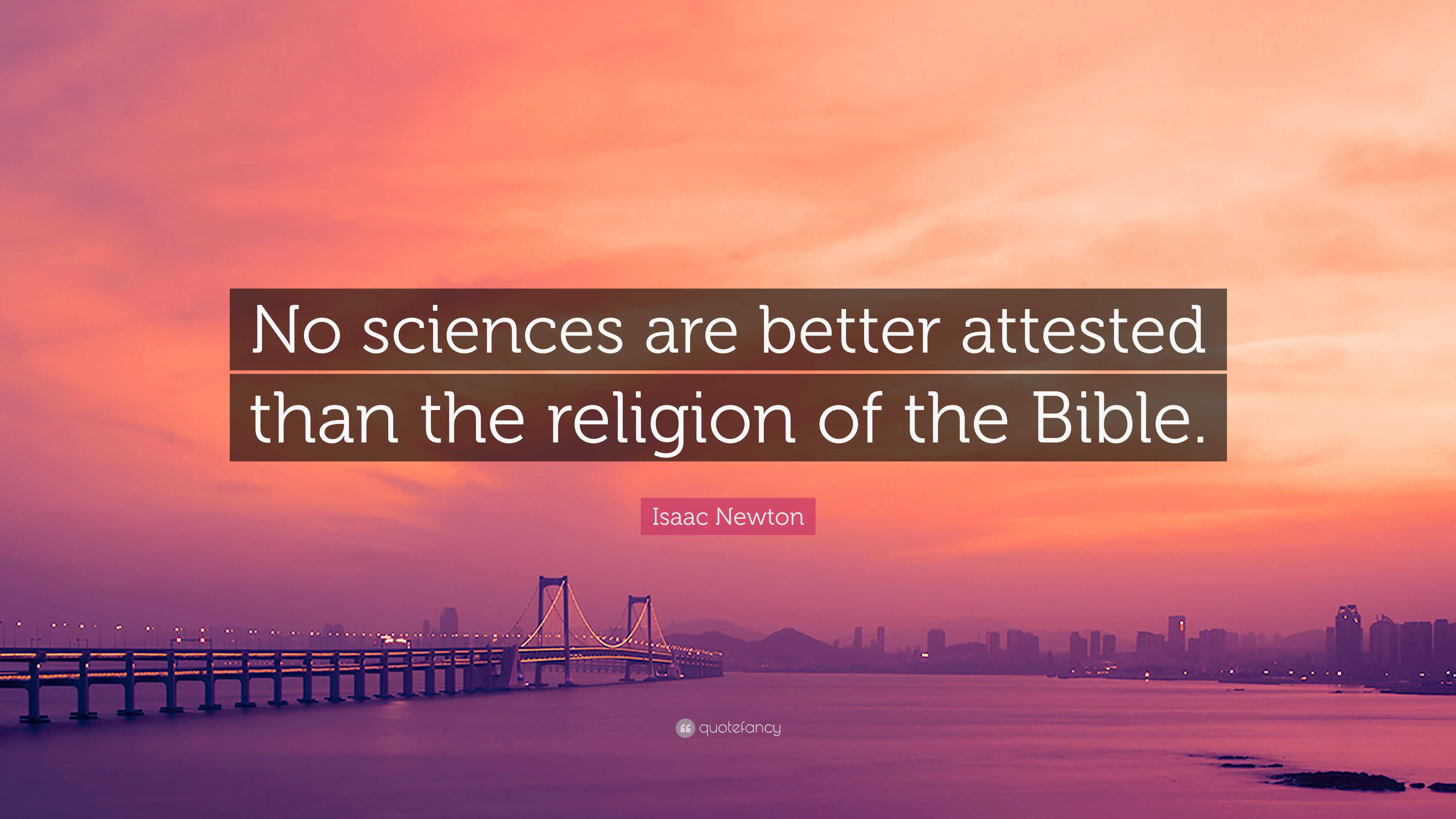 Isaac Newton Quote: “No sciences are better attested than the religion ...