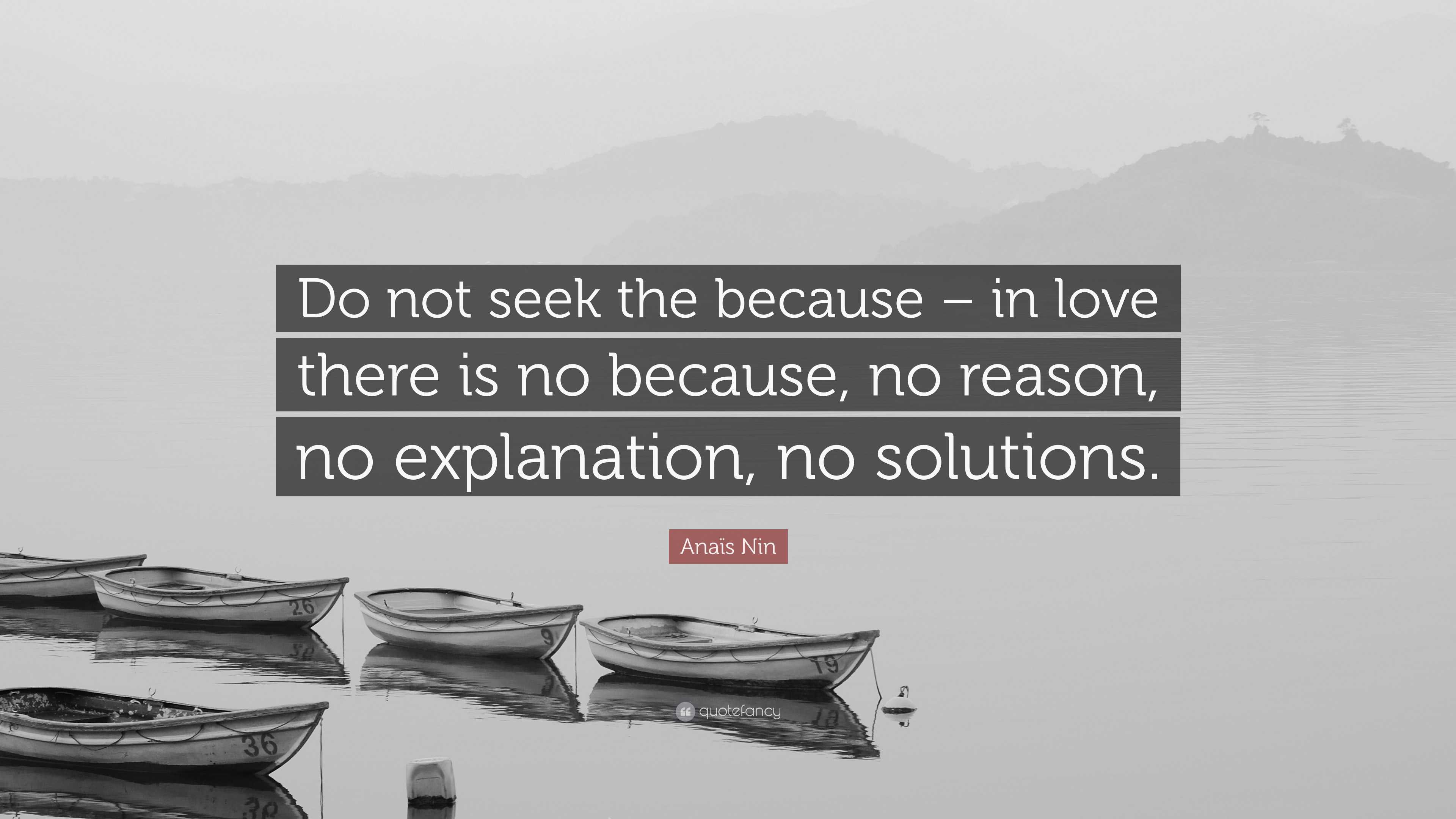 Anaïs Nin Quote: “Do not seek the because – in love there is no because ...