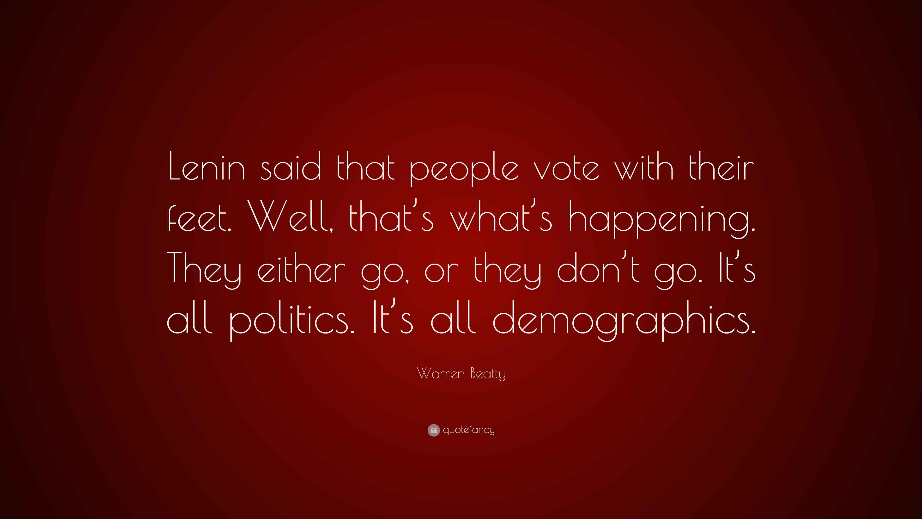 Warren Beatty Quote: “Lenin said that people vote with their feet. Well ...