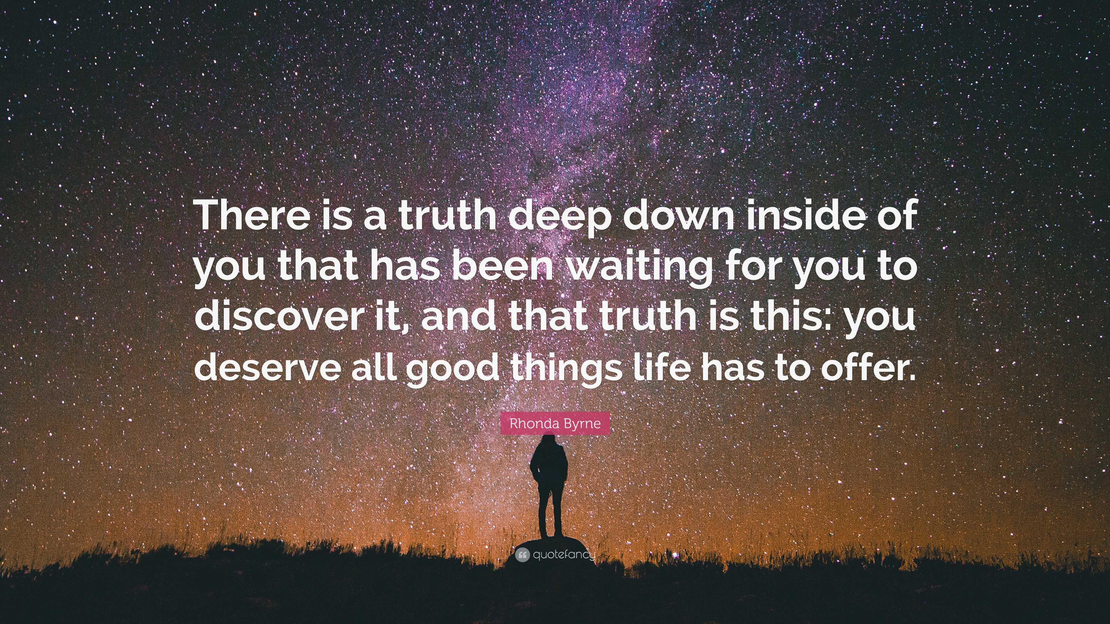 Rhonda Byrne Quote: “There is a truth deep down inside of you that has ...