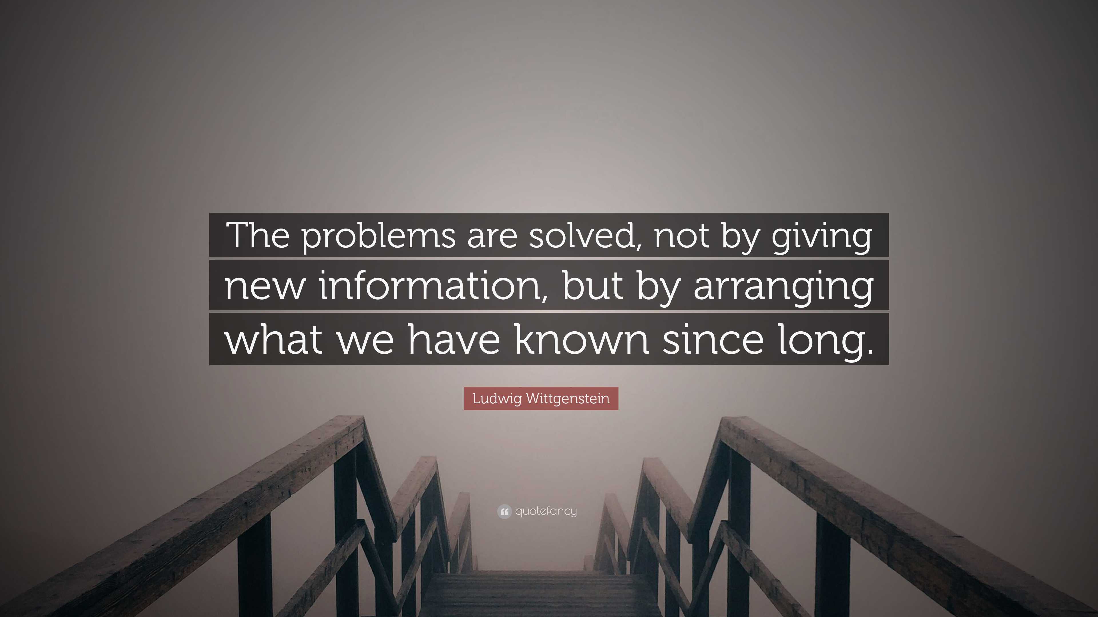 Ludwig Wittgenstein Quote: “The problems are solved, not by giving new ...