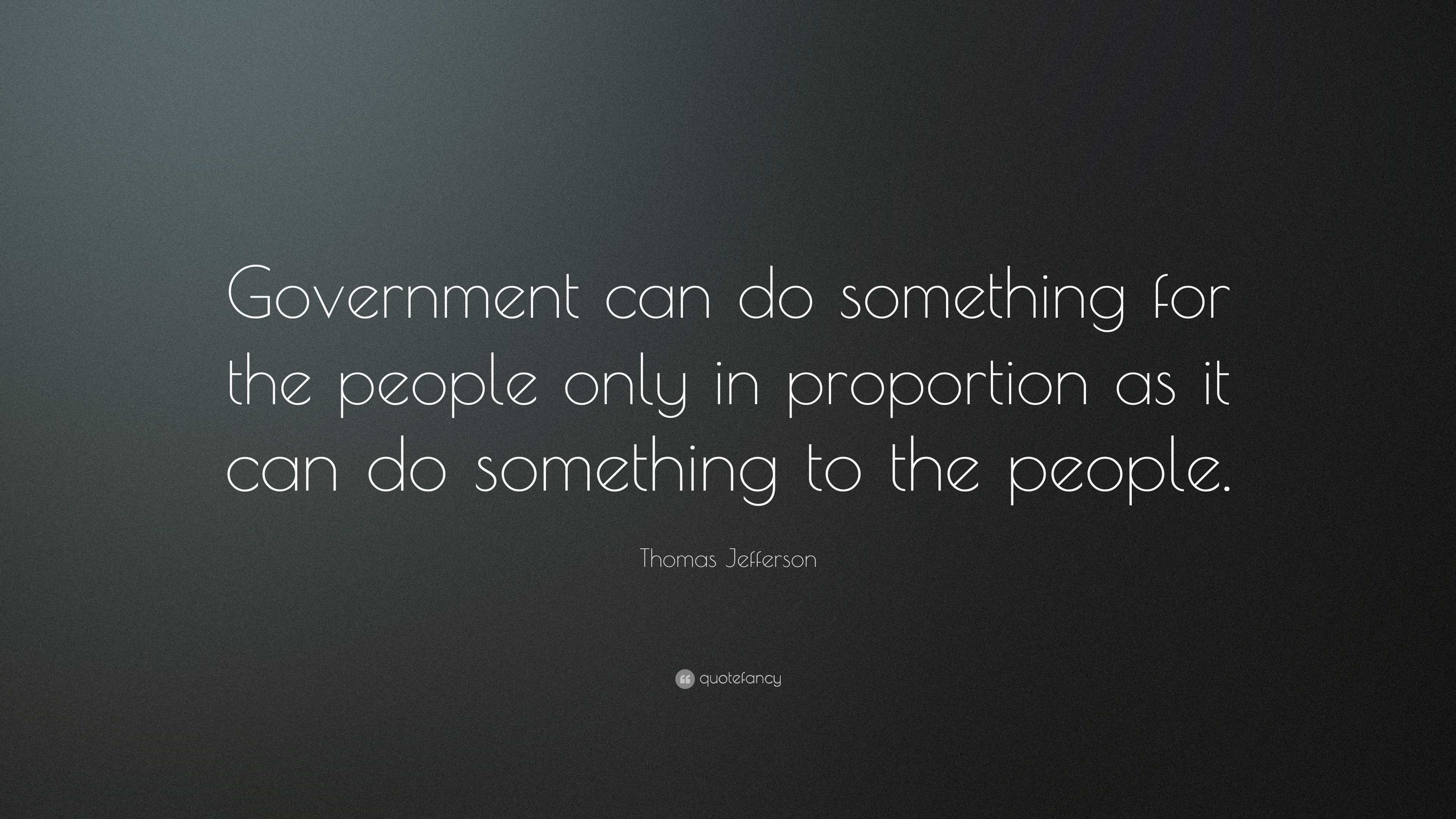 Thomas Jefferson Quote: “Government can do something for the people ...