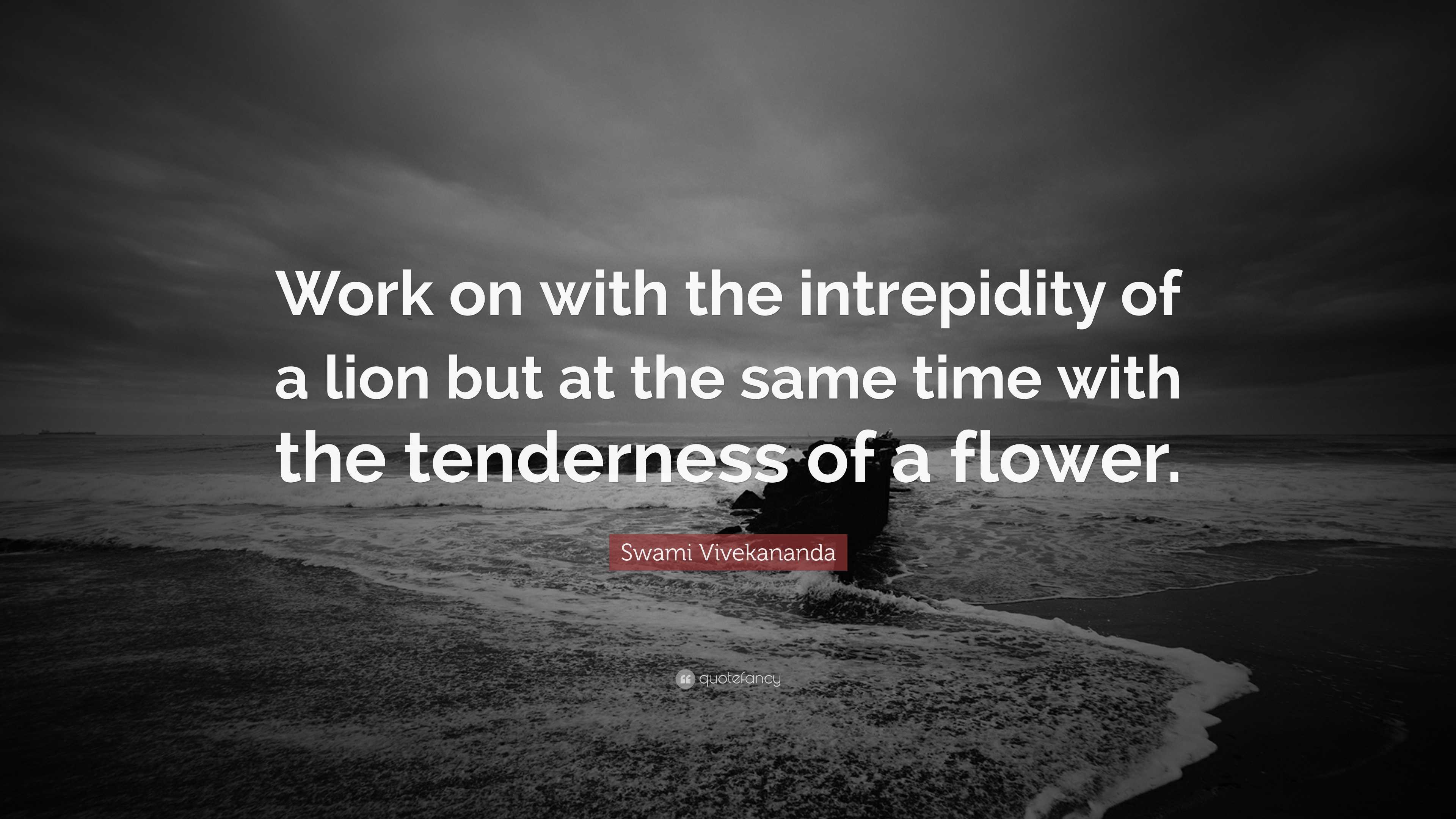 Swami Vivekananda Quote: “Work on with the intrepidity of a lion but at ...