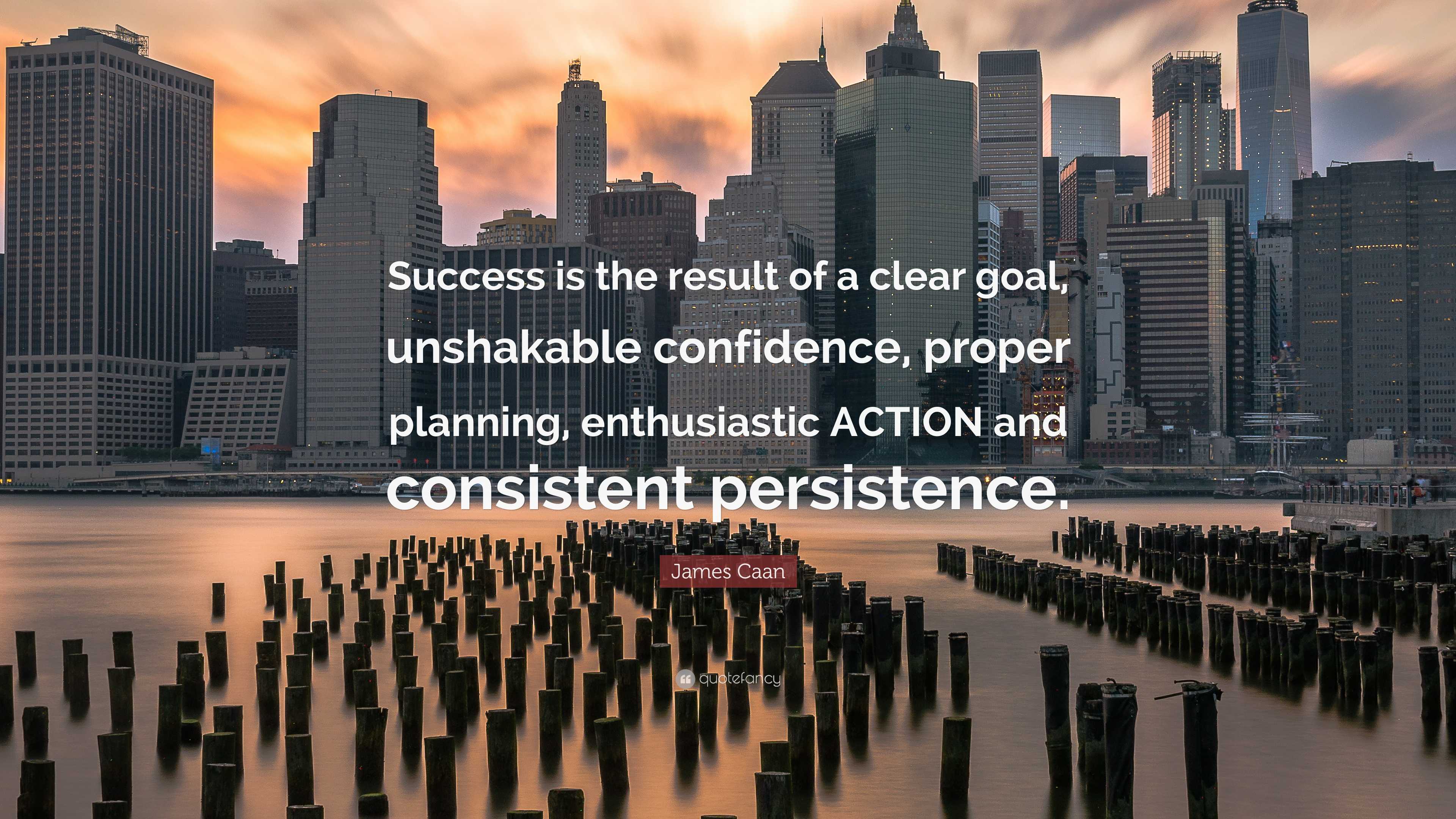 James Caan Quote: “Success is the result of a clear goal, unshakable ...