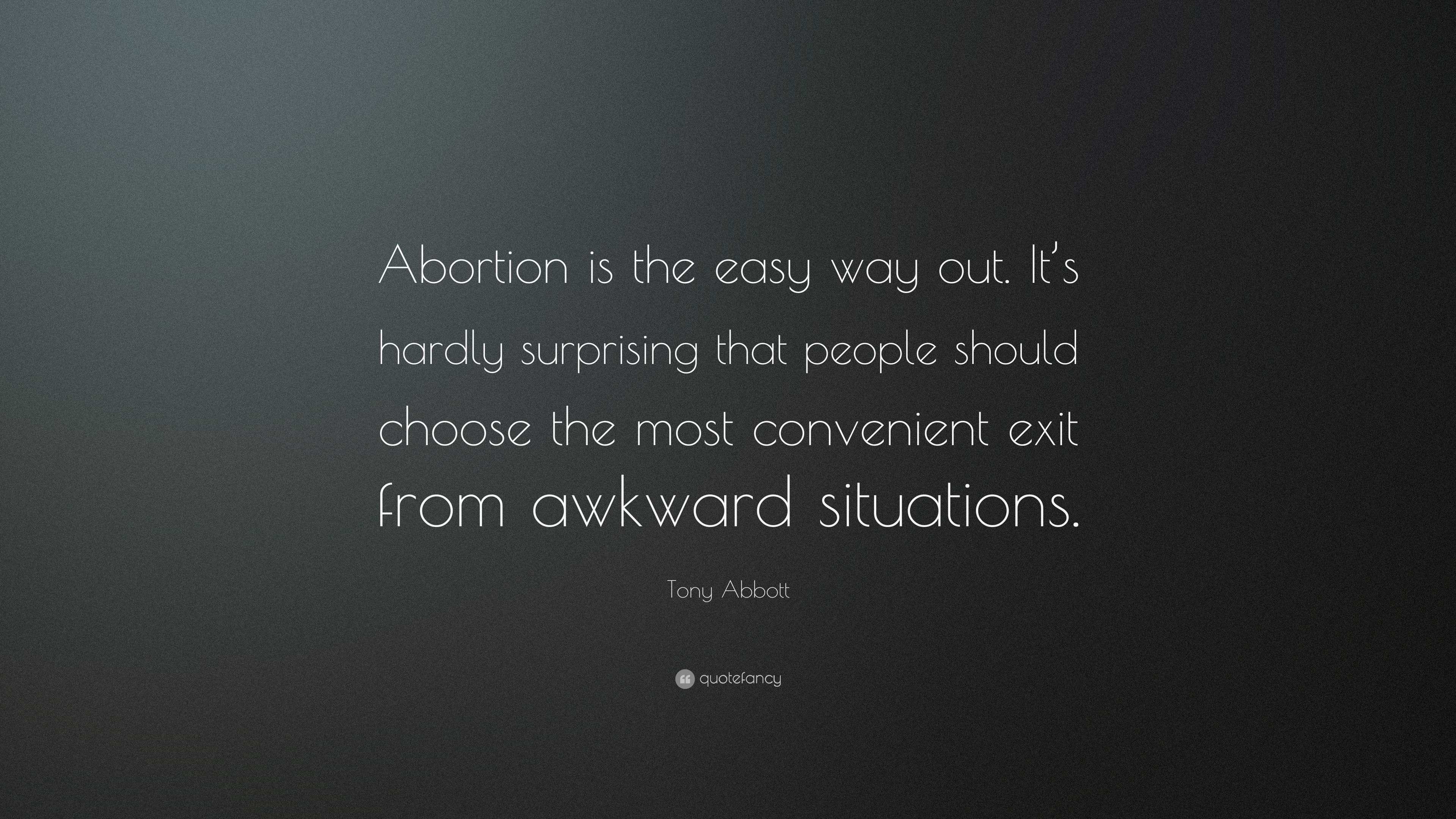Tony Abbott Quote: “Abortion is the easy way out. It’s hardly ...