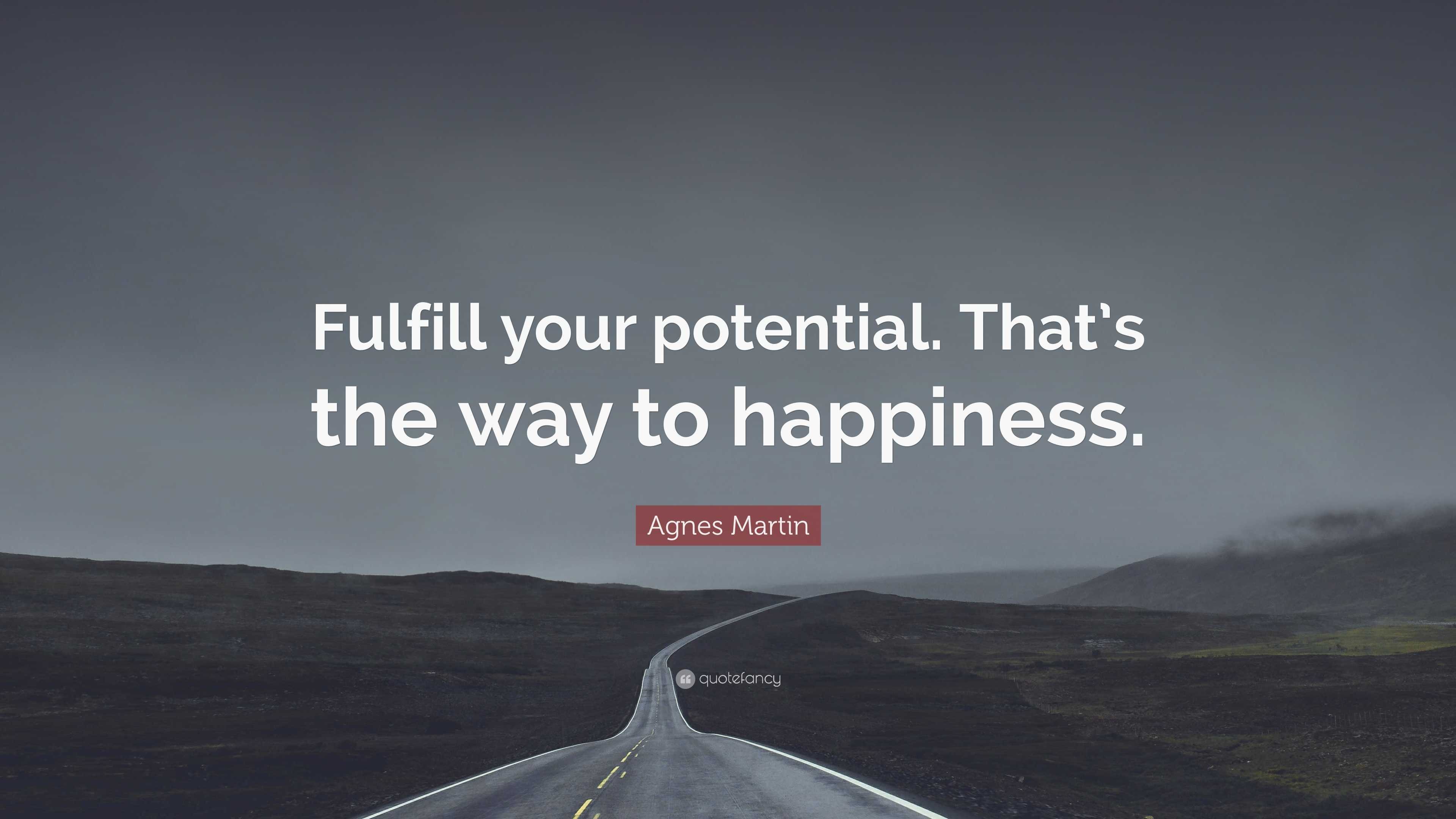 Agnes Martin Quote: “Fulfill your potential. That’s the way to happiness.”