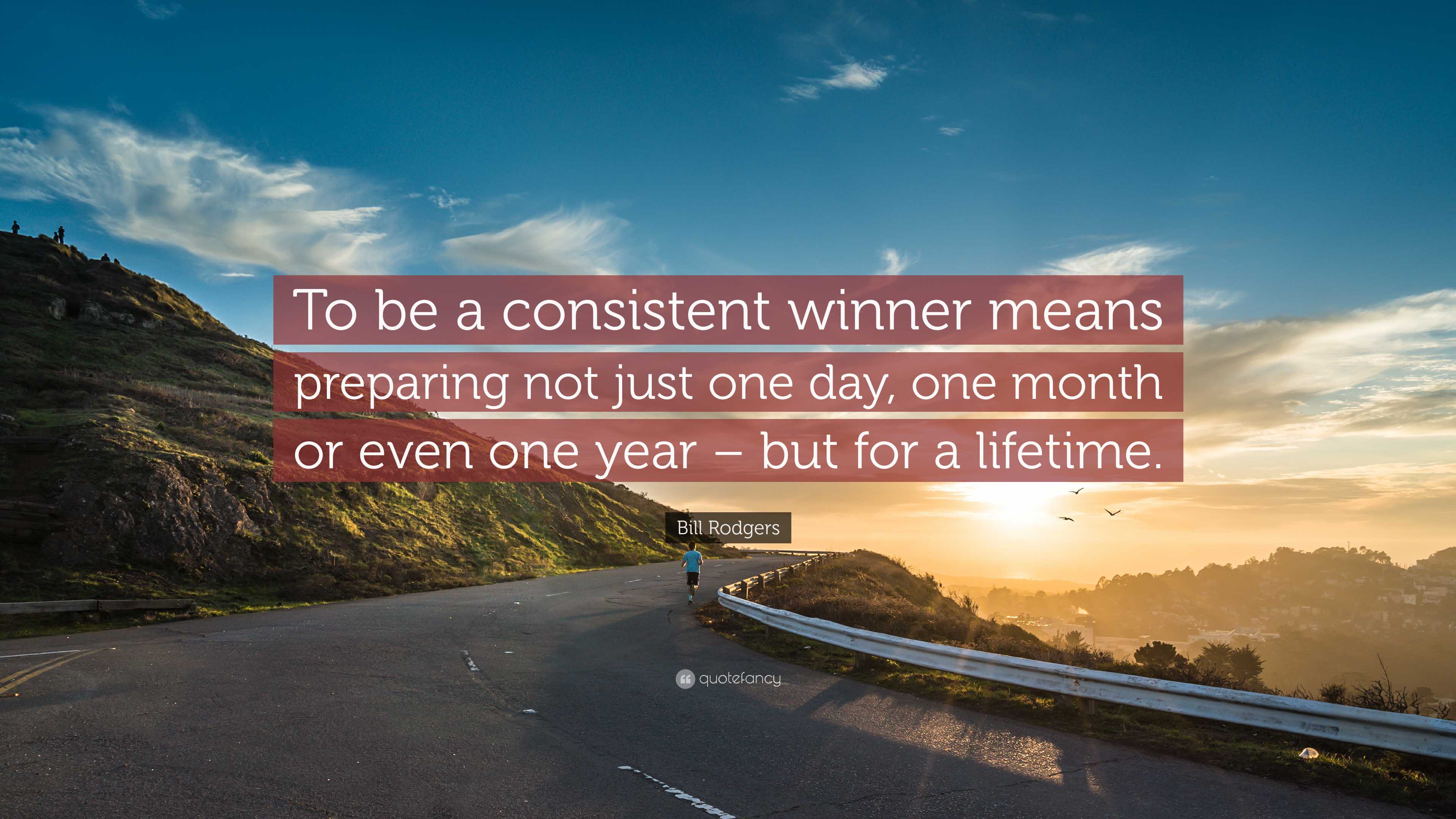 Bill Rodgers Quote: “To be a consistent winner means preparing not just ...