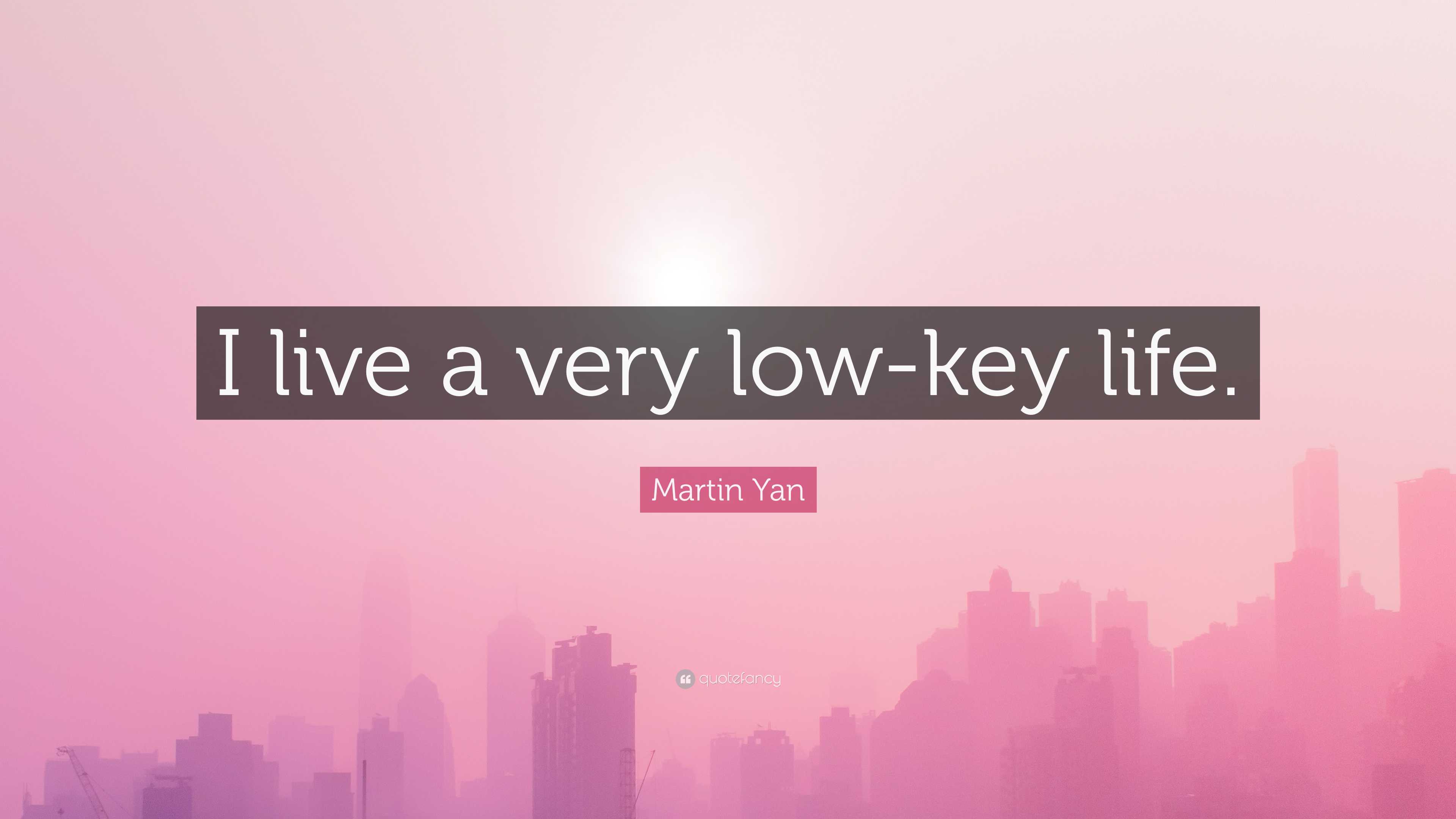 Martin Yan Quote: “I live a very low-key life.”