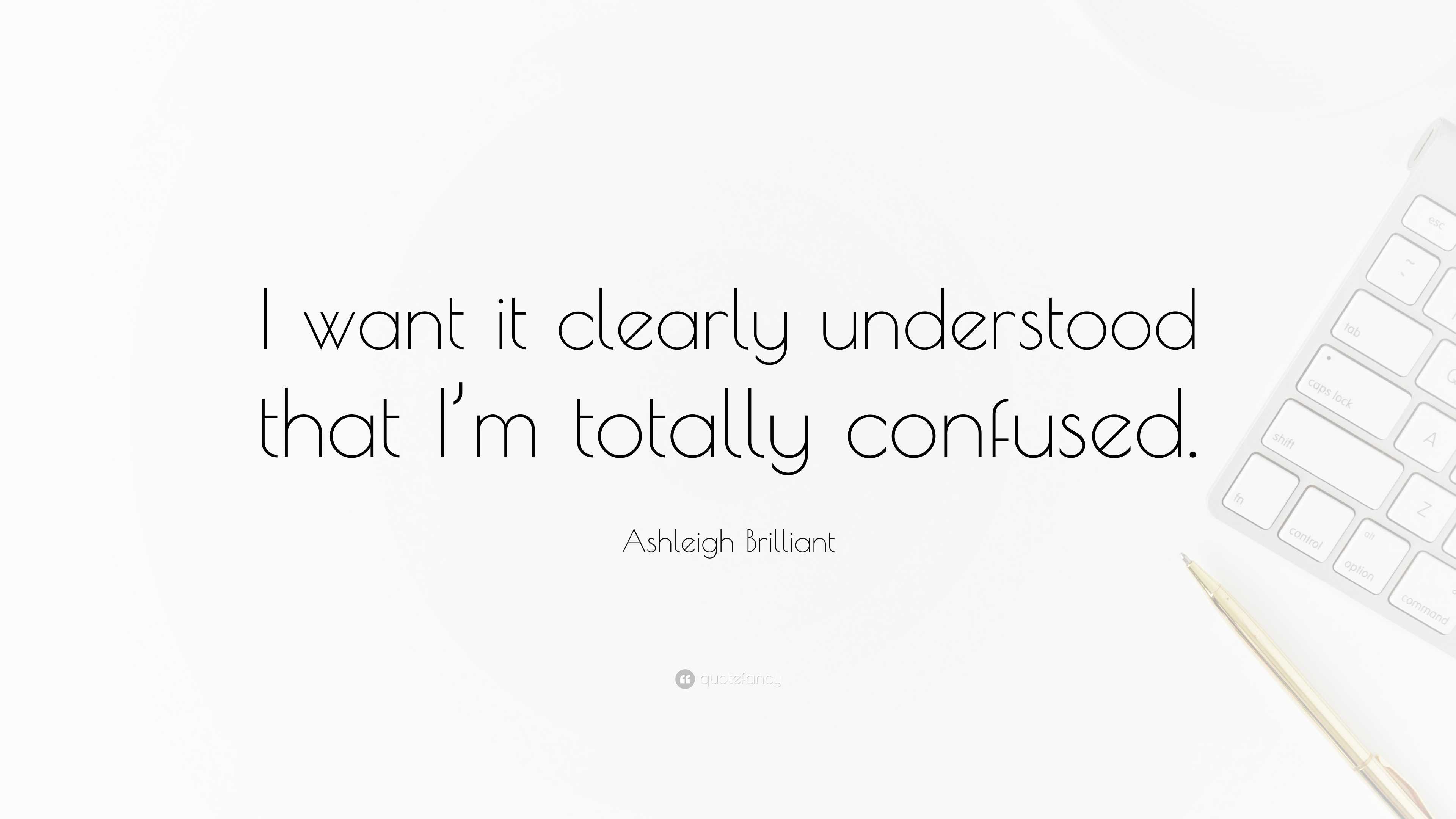 Ashleigh Brilliant Quote: “I want it clearly understood that I’m ...