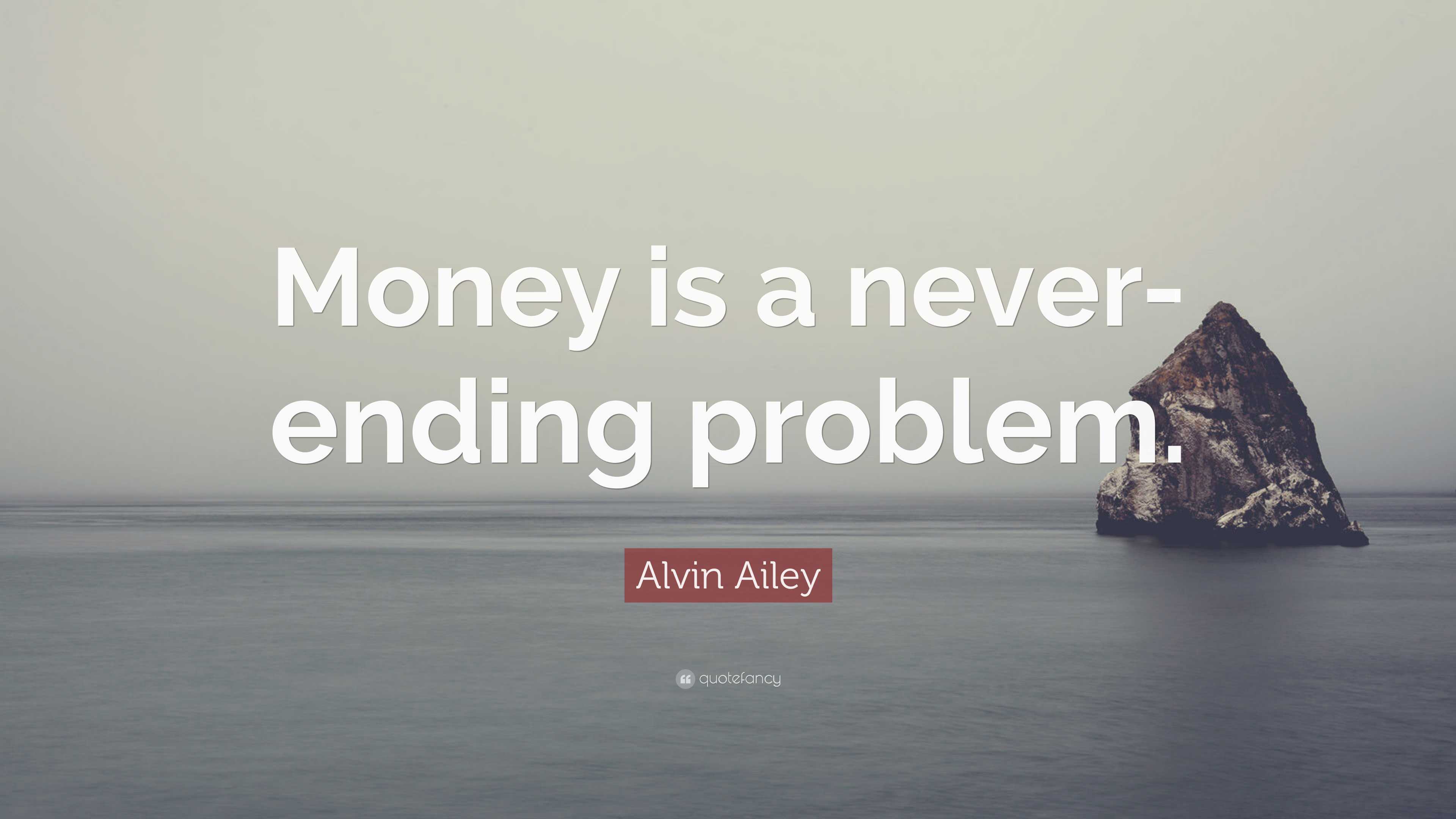 Alvin Ailey Quote: “Money is a never-ending problem.”