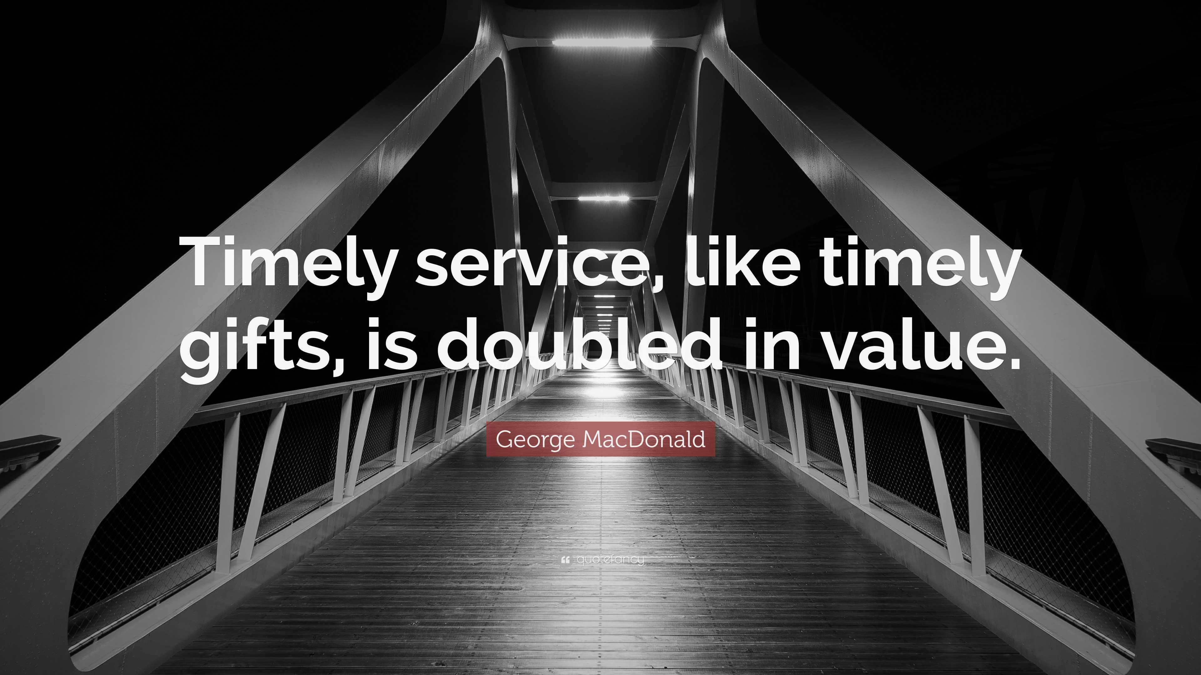 George MacDonald Quote: “Timely service, like timely gifts, is doubled ...