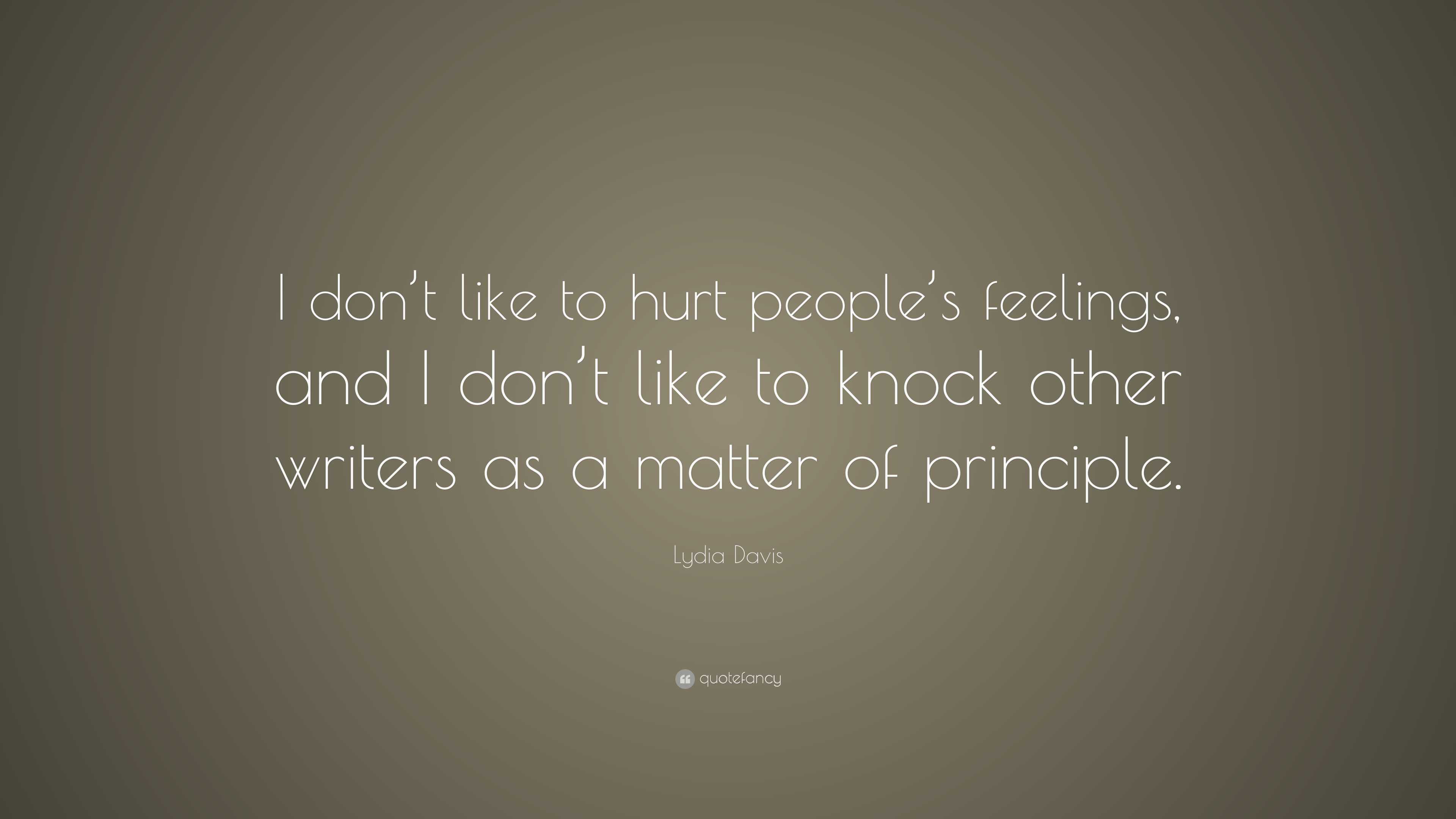 Lydia Davis Quote: “I don’t like to hurt people’s feelings, and I don’t ...
