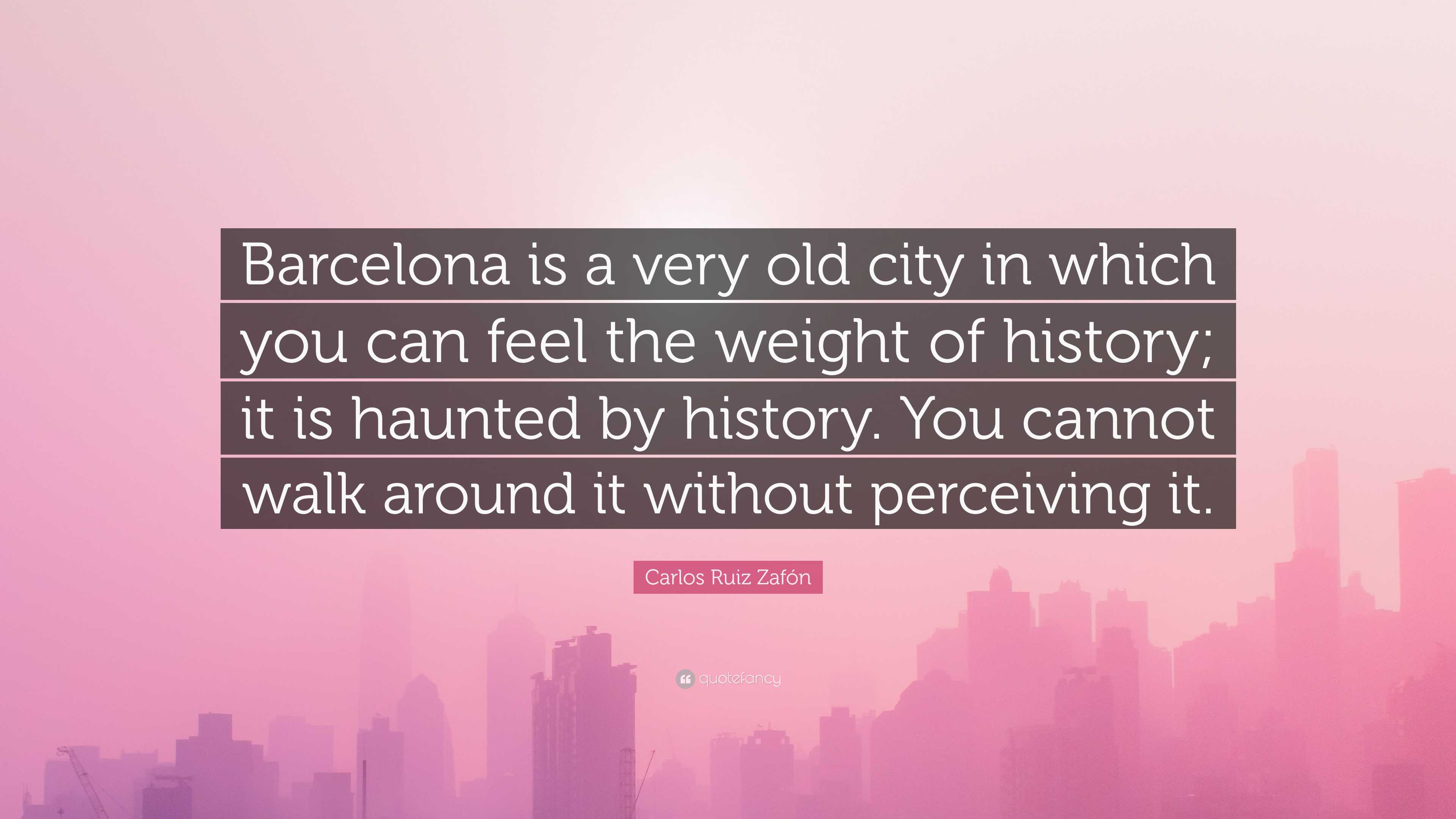 Carlos Ruiz Zafón Quote: “Barcelona is a very old city in which you can ...