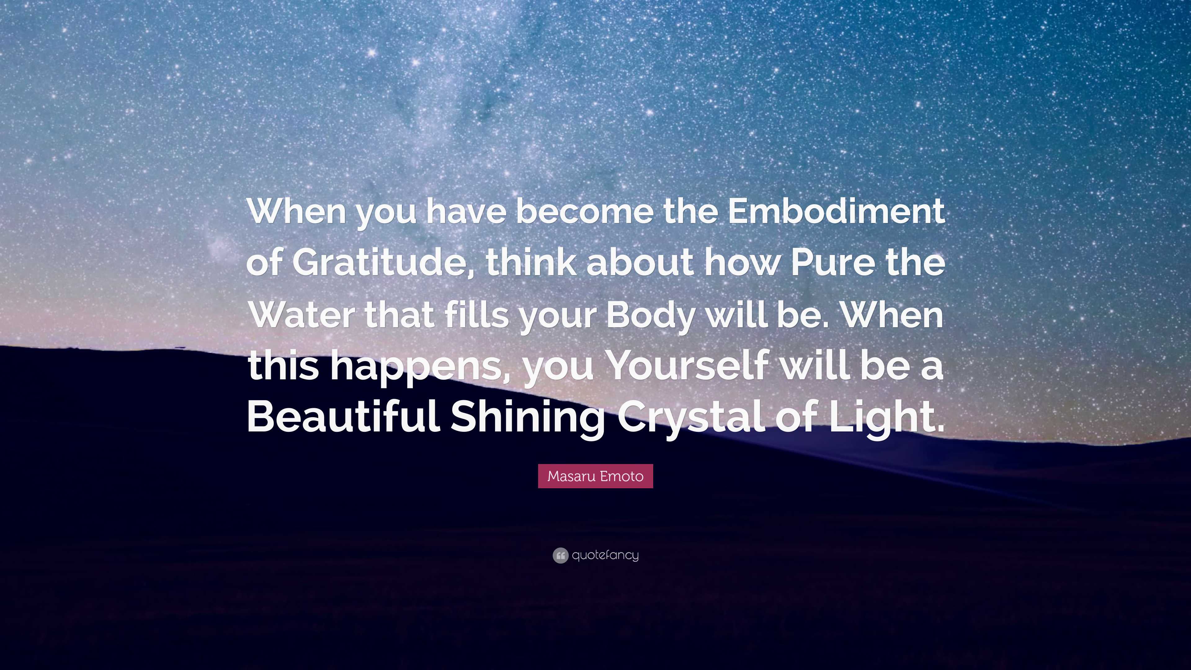 Masaru Emoto Quote: “When you have become the Embodiment of Gratitude ...