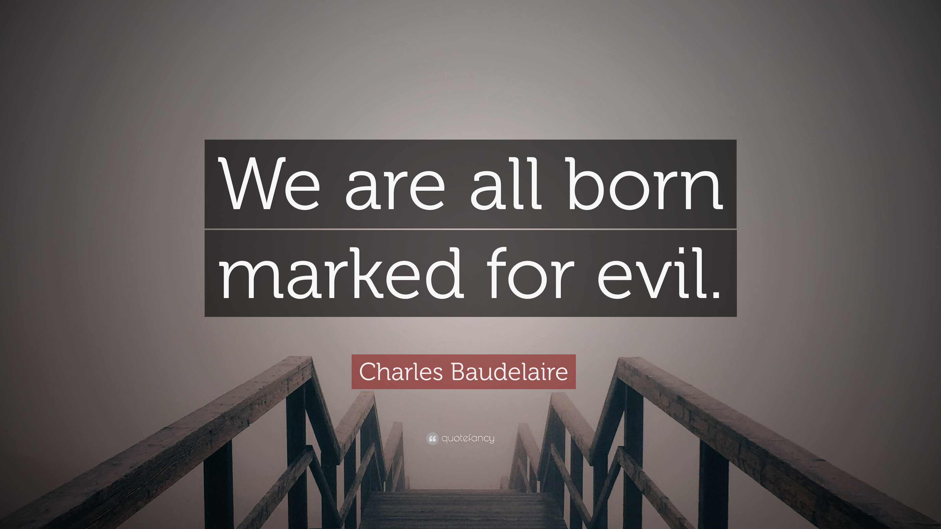 Charles Baudelaire Quote: “We are all born marked for evil.”