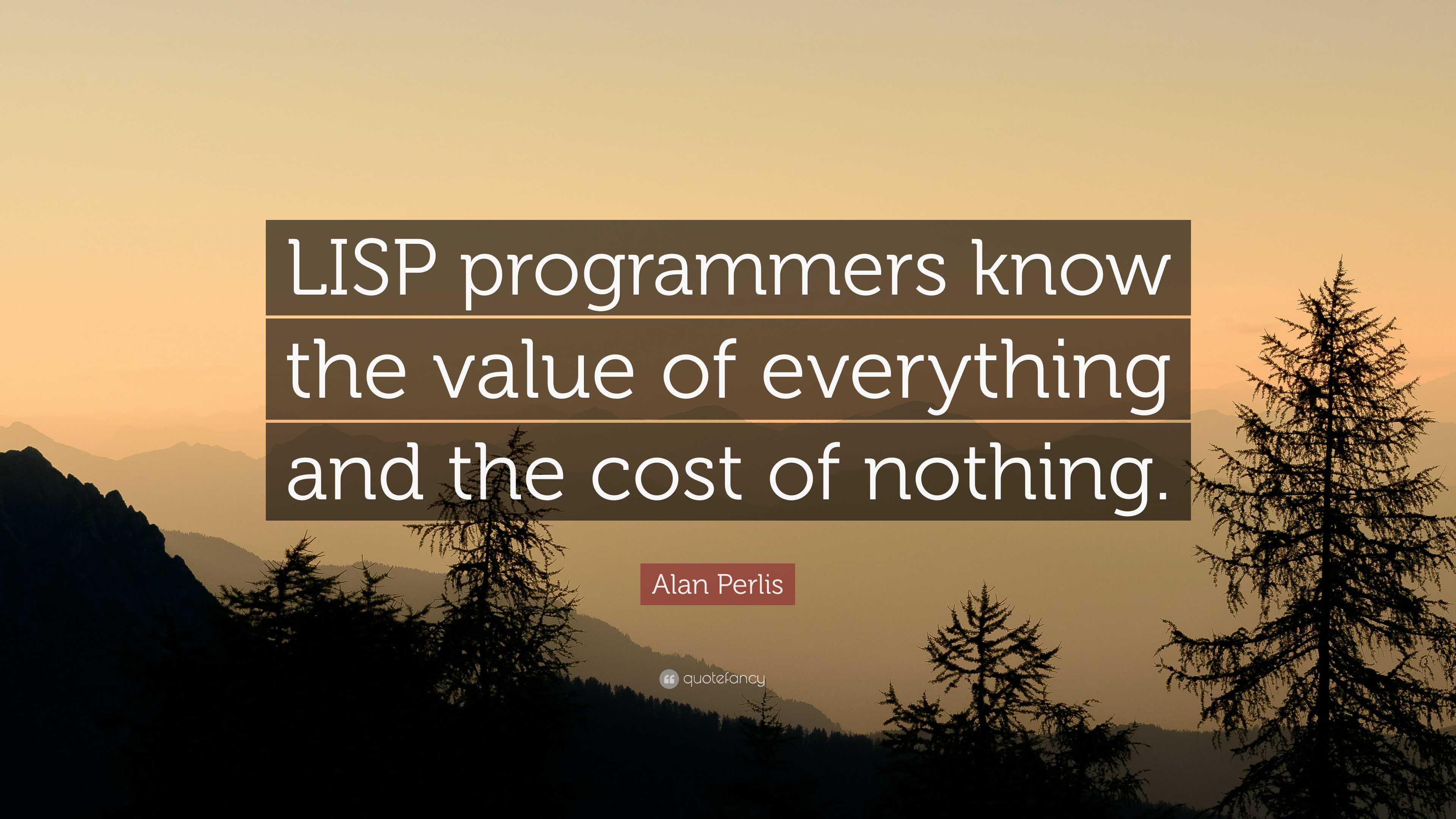 Alan Perlis Quote: “LISP programmers know the value of everything and ...