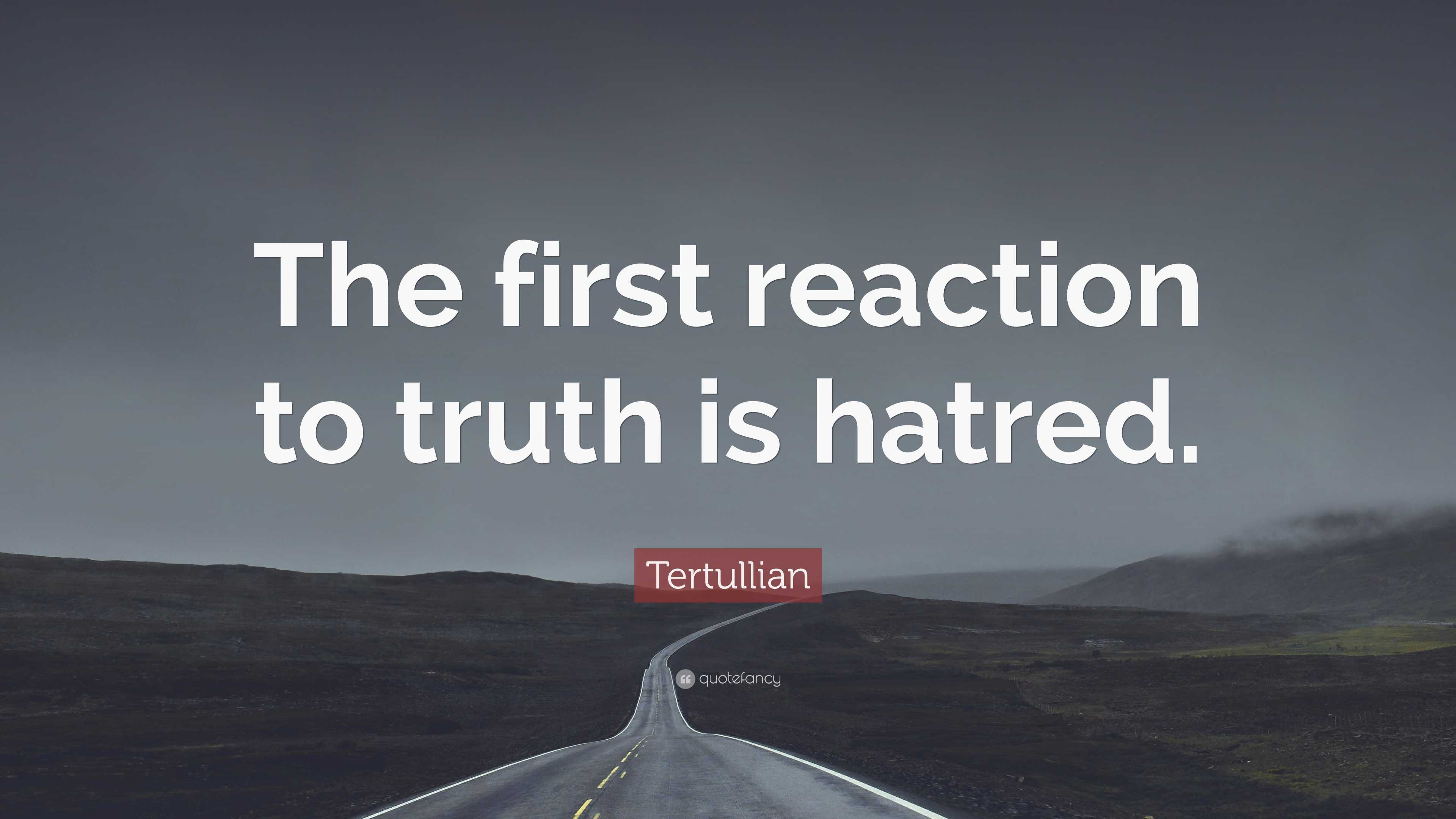 Tertullian Quote: “The first reaction to truth is hatred.”