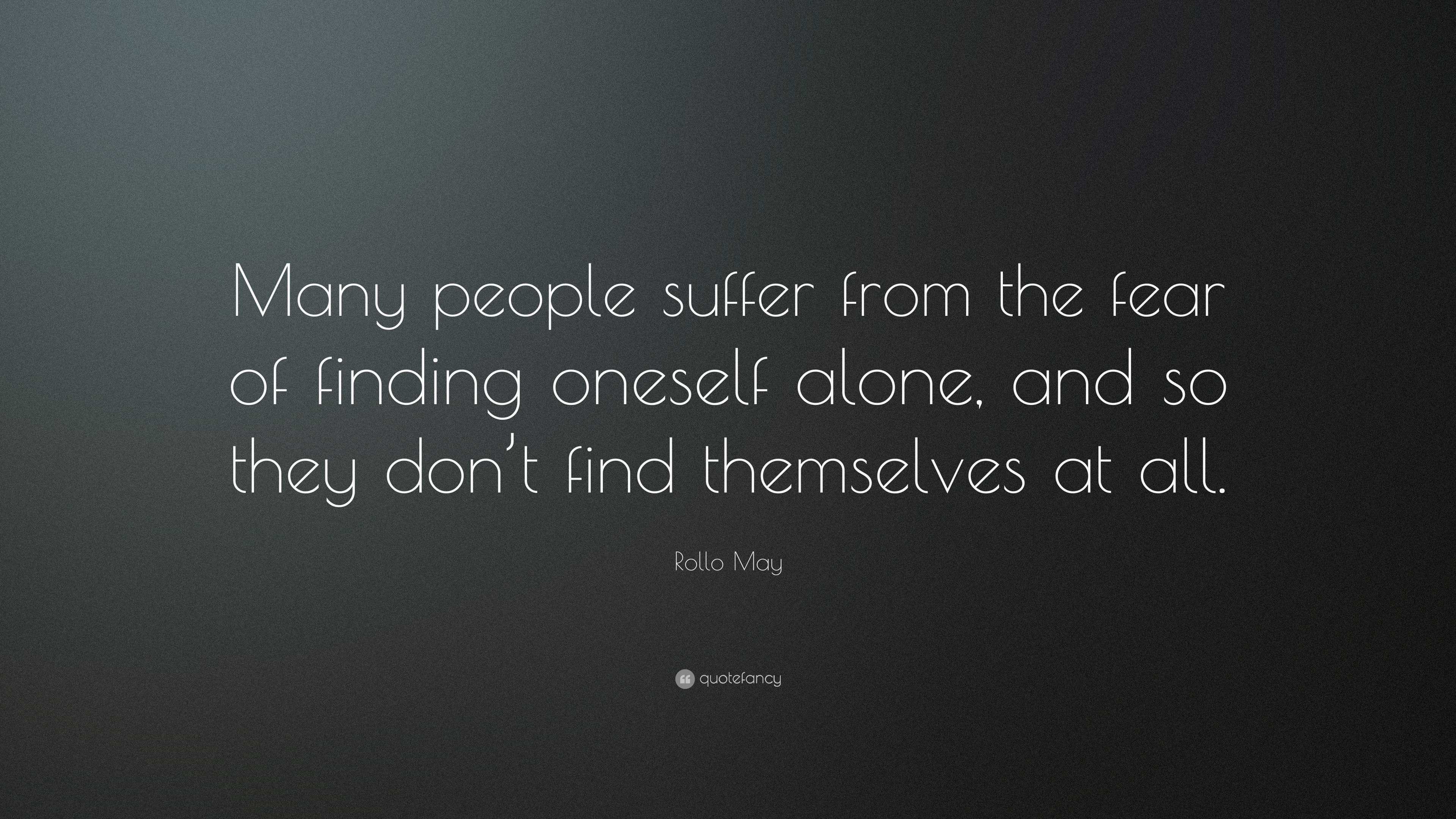 Rollo May Quote: “Many people suffer from the fear of finding oneself ...