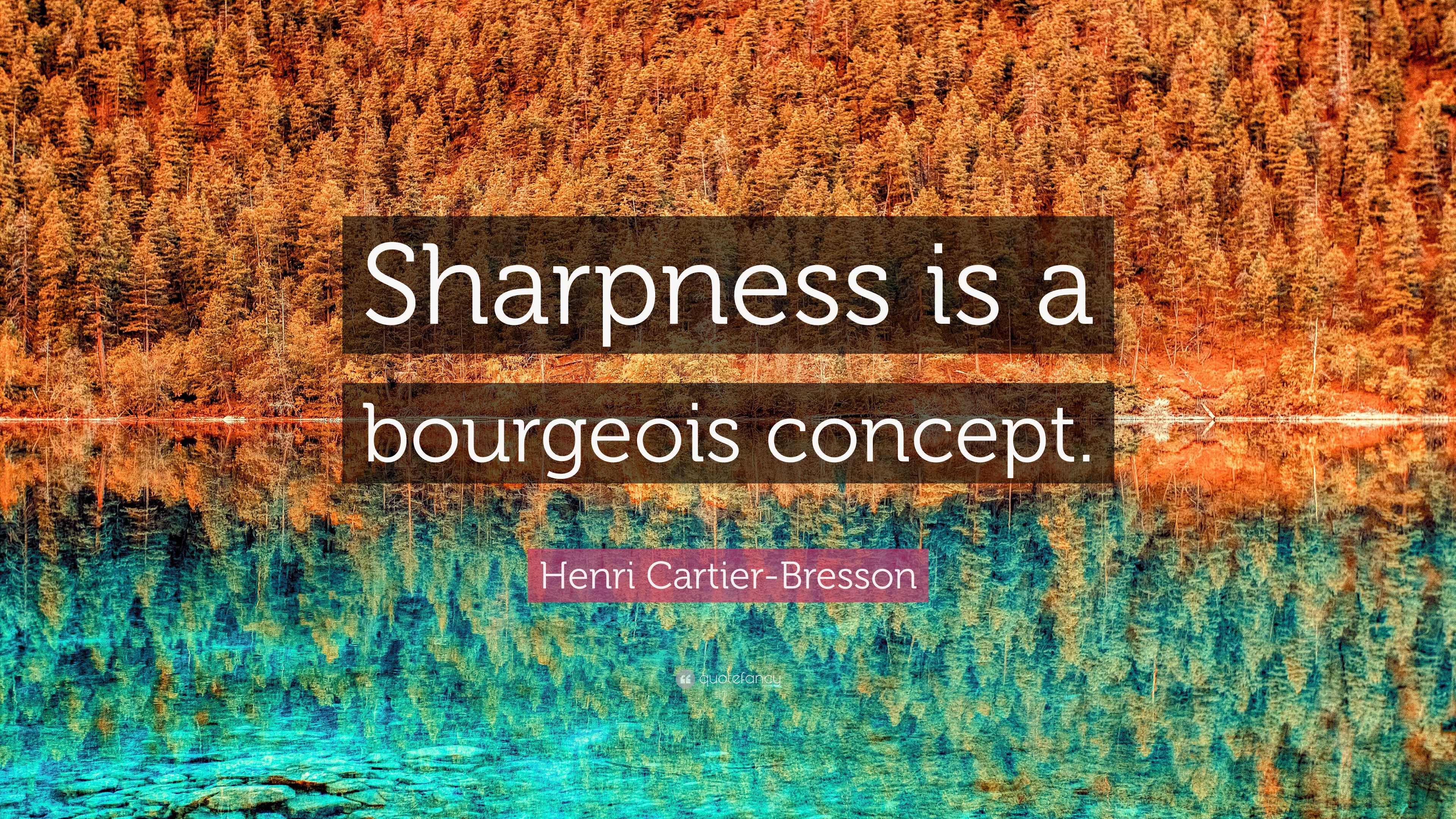 Henri Cartier-Bresson Quote: “Sharpness is a bourgeois concept.”