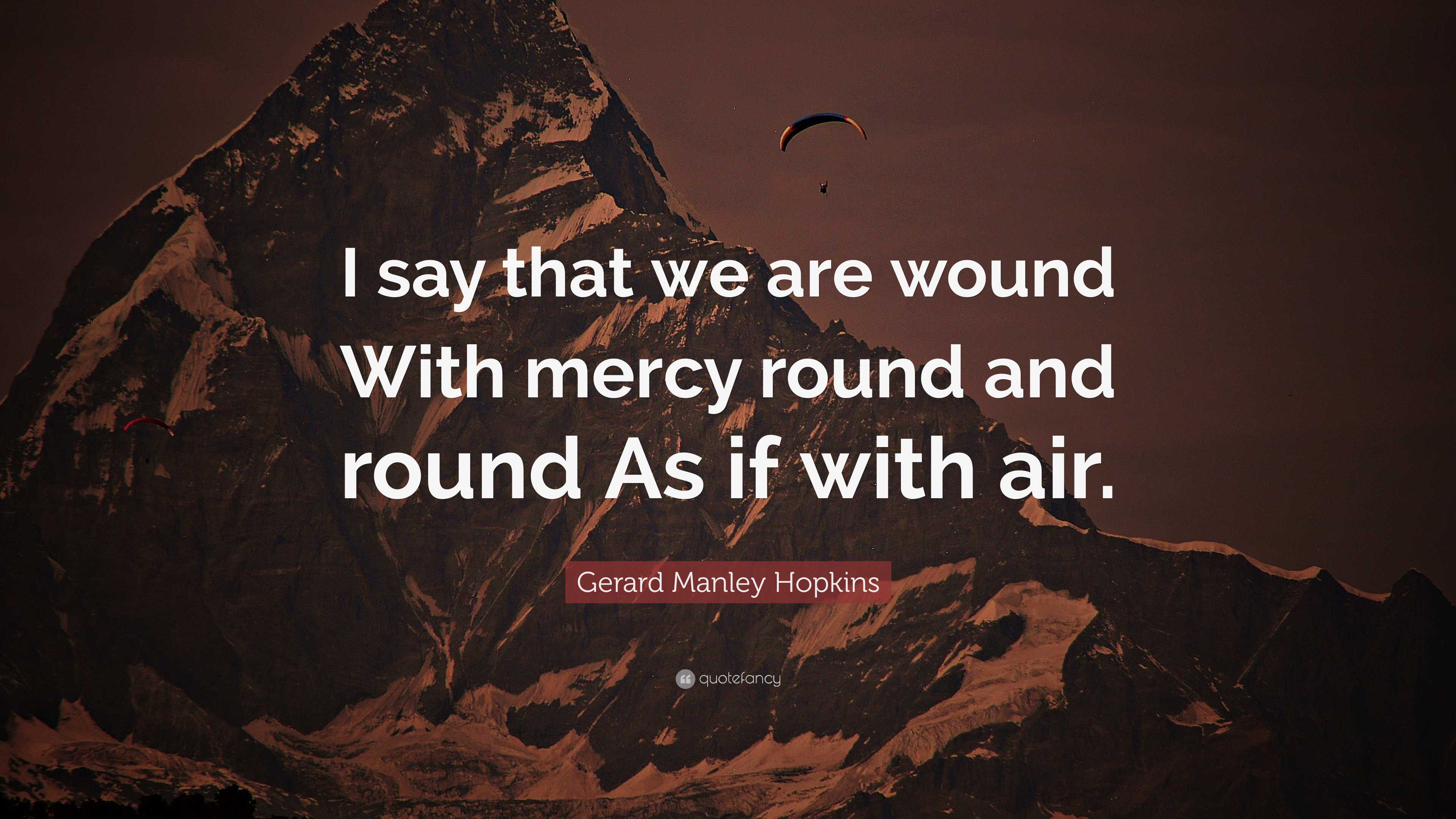 Gerard Manley Hopkins Quote: “I say that we are wound With mercy round ...